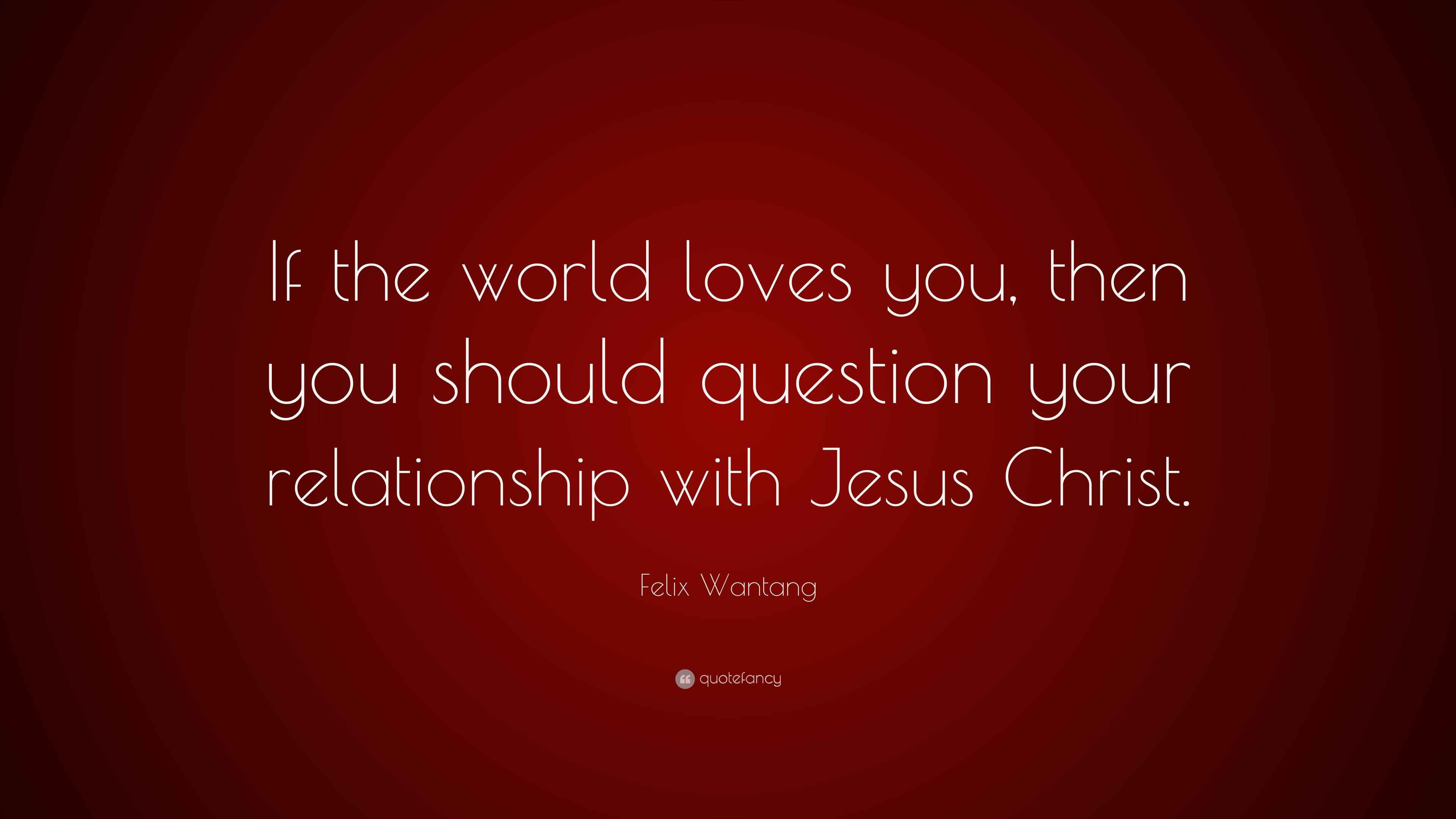 Felix Wantang Quote: “If the world loves you, then you should question ...