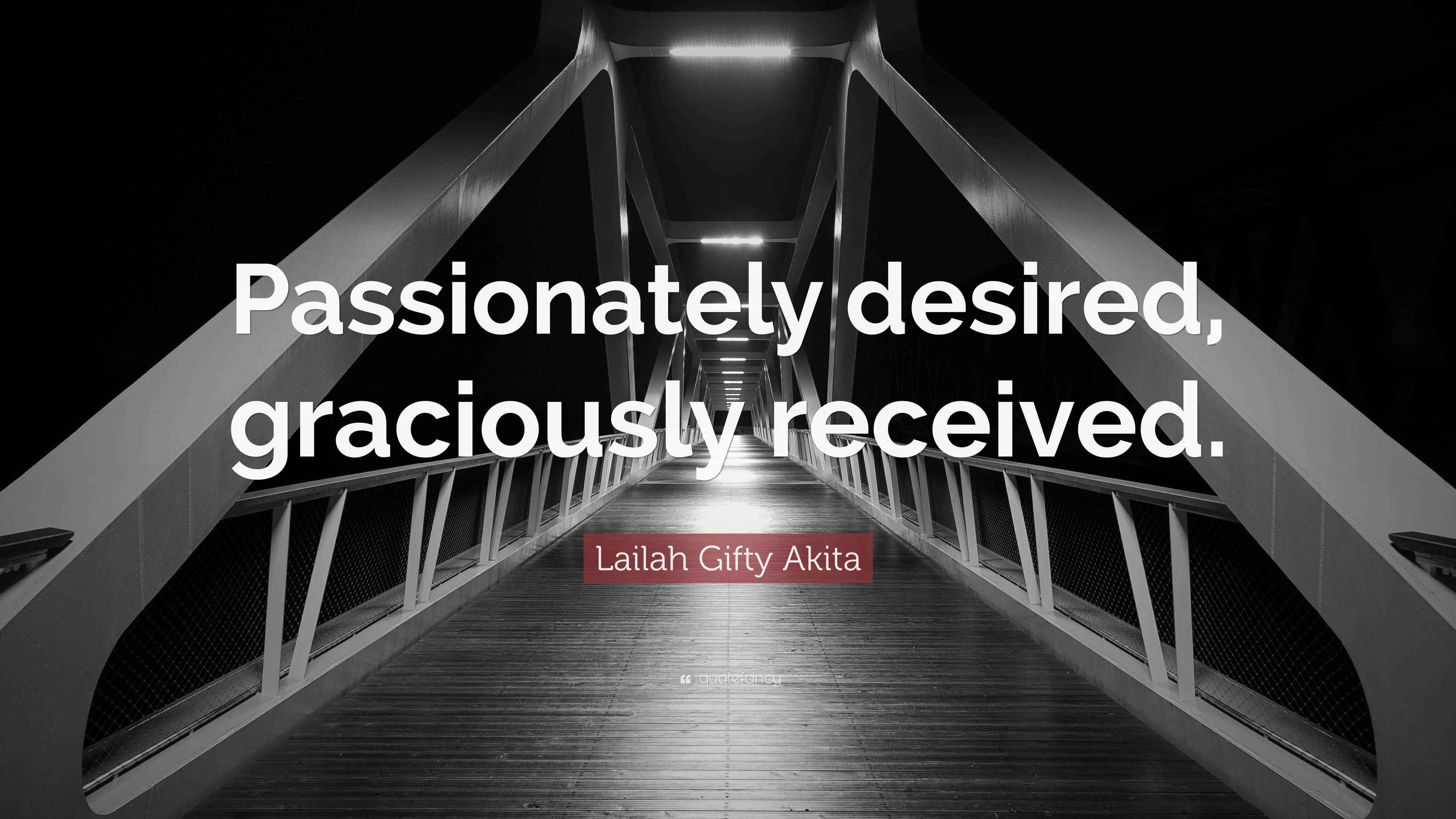 Lailah Gifty Akita Quote: “Passionately desired, graciously received.”