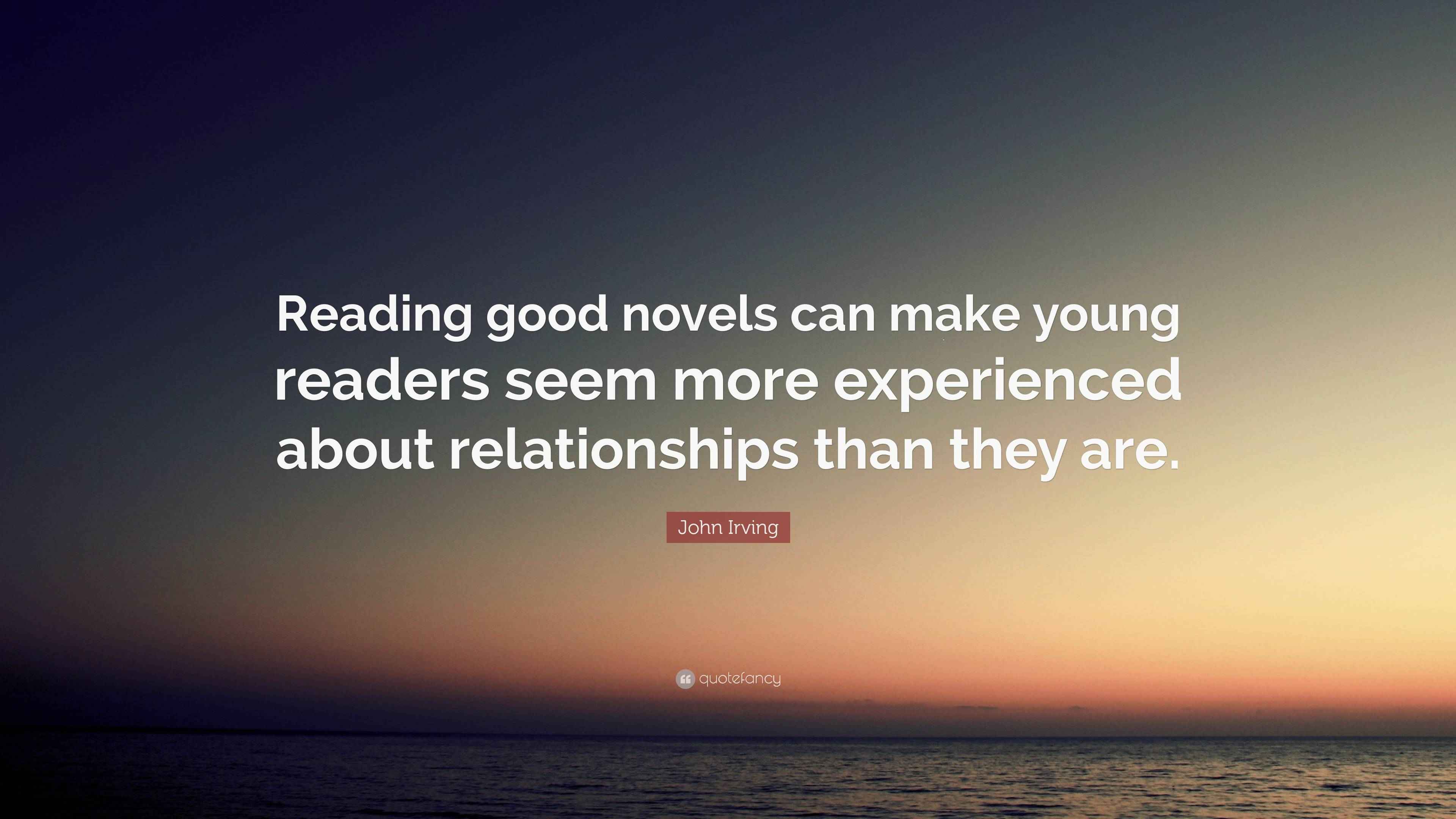 John Irving Quote: “Reading good novels can make young readers seem ...