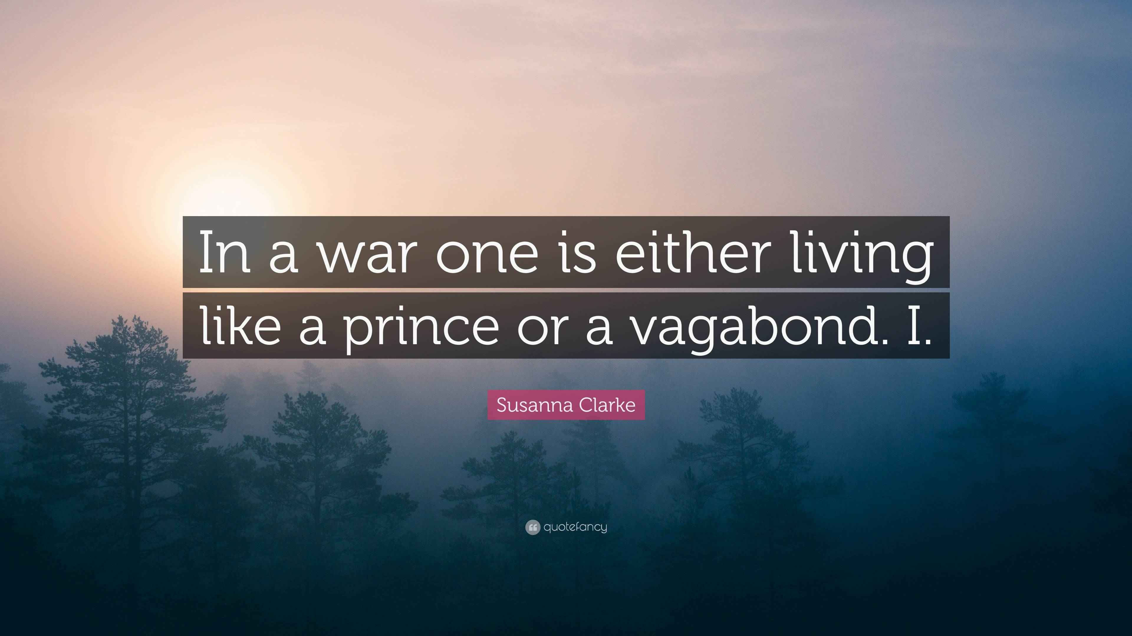Susanna Clarke Quote: “In a war one is either living like a prince or a ...