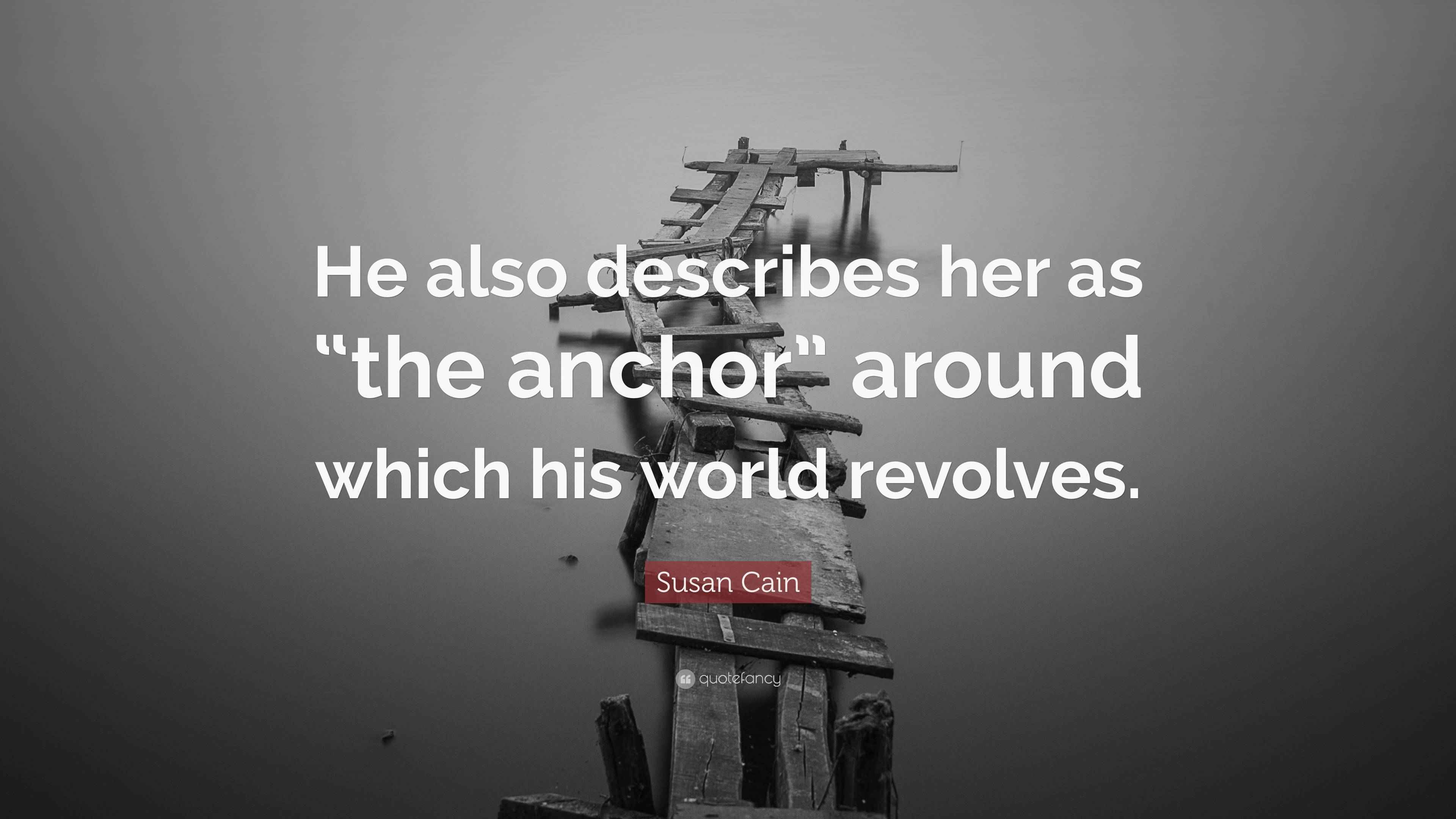Susan Cain Quote: “He also describes her as “the anchor” around which ...