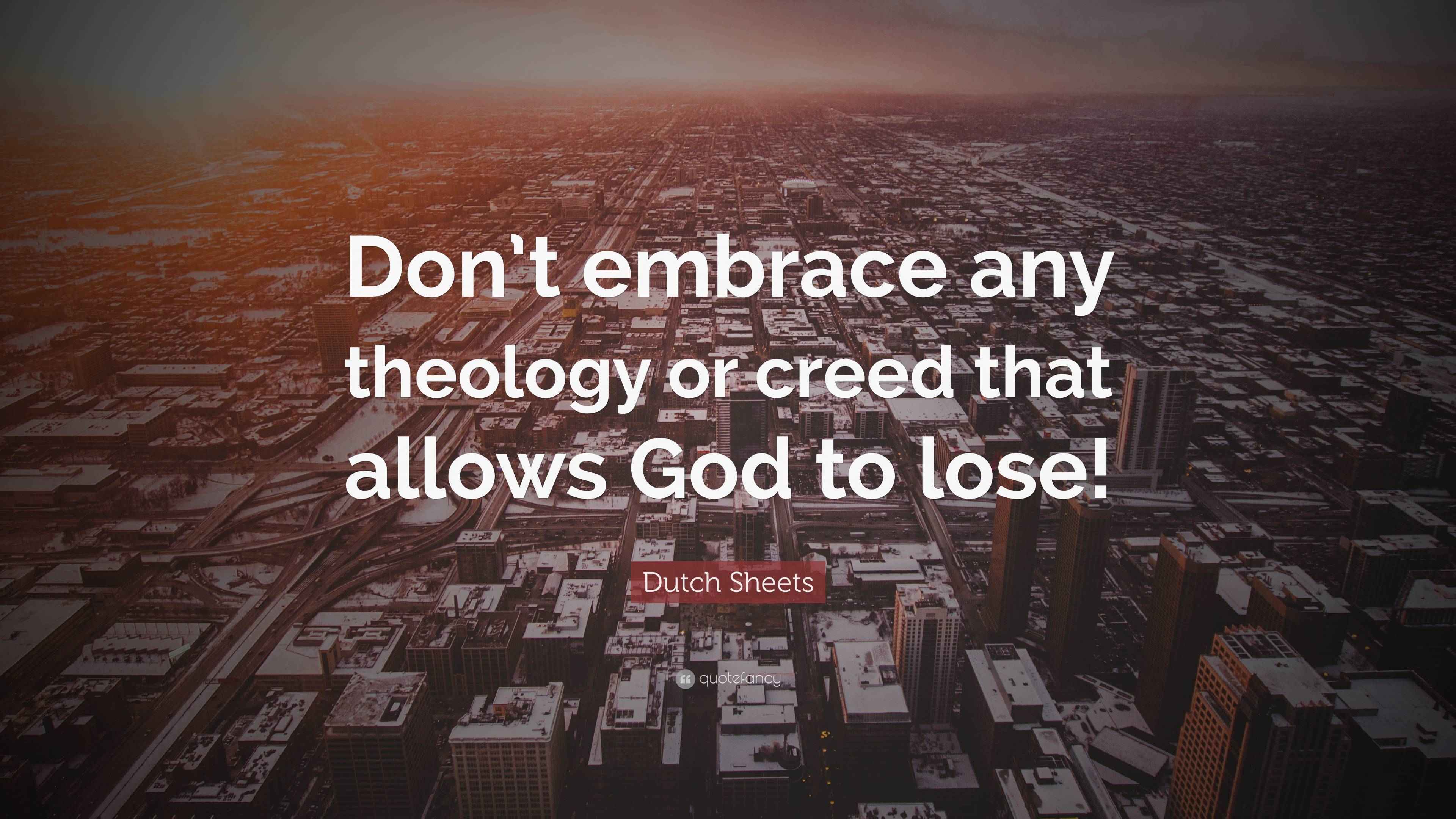 Dutch Sheets Quote: “Don’t embrace any theology or creed that allows ...