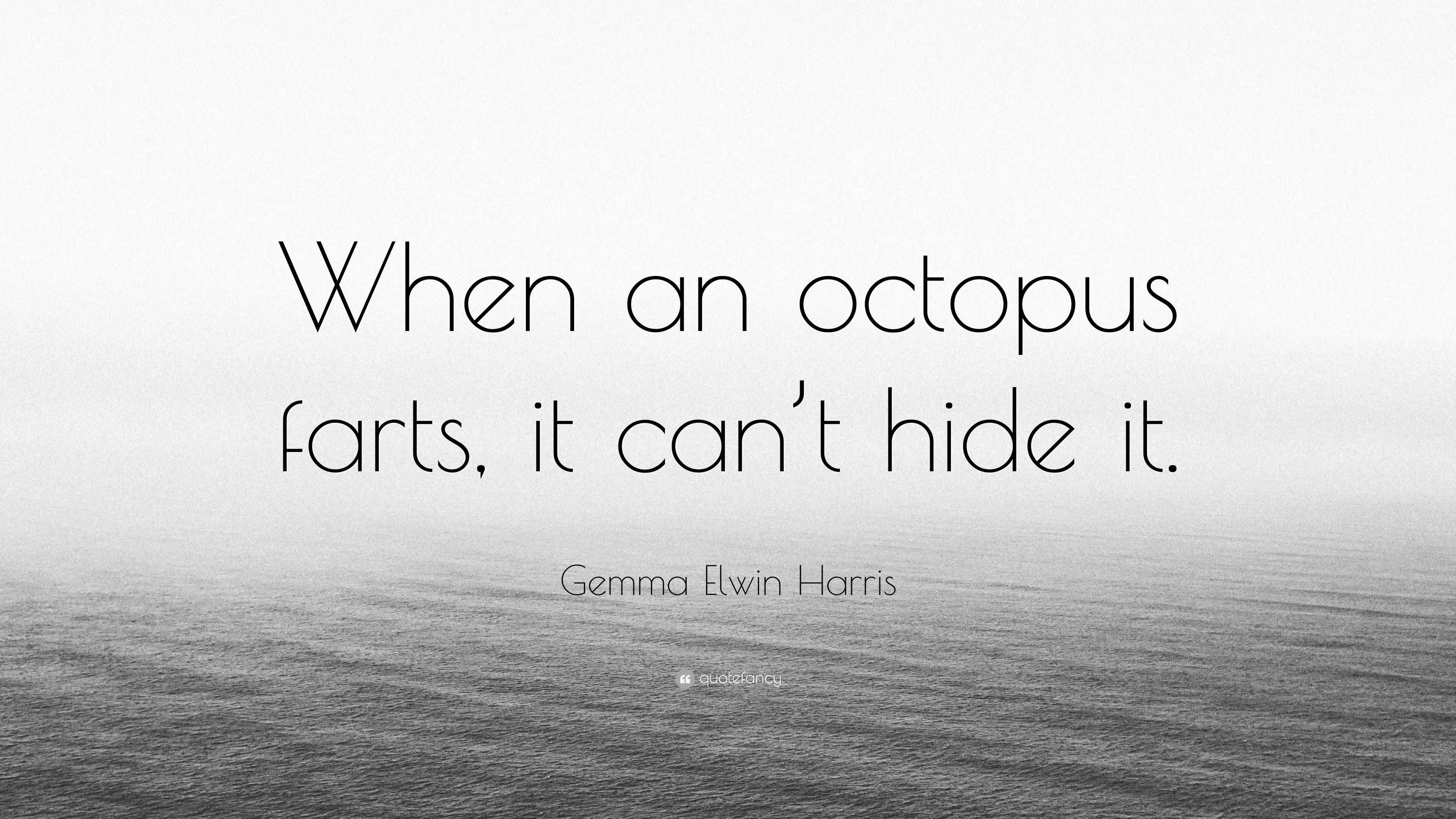 Gemma Elwin Harris Quote: “When an octopus farts, it can’t hide it.”