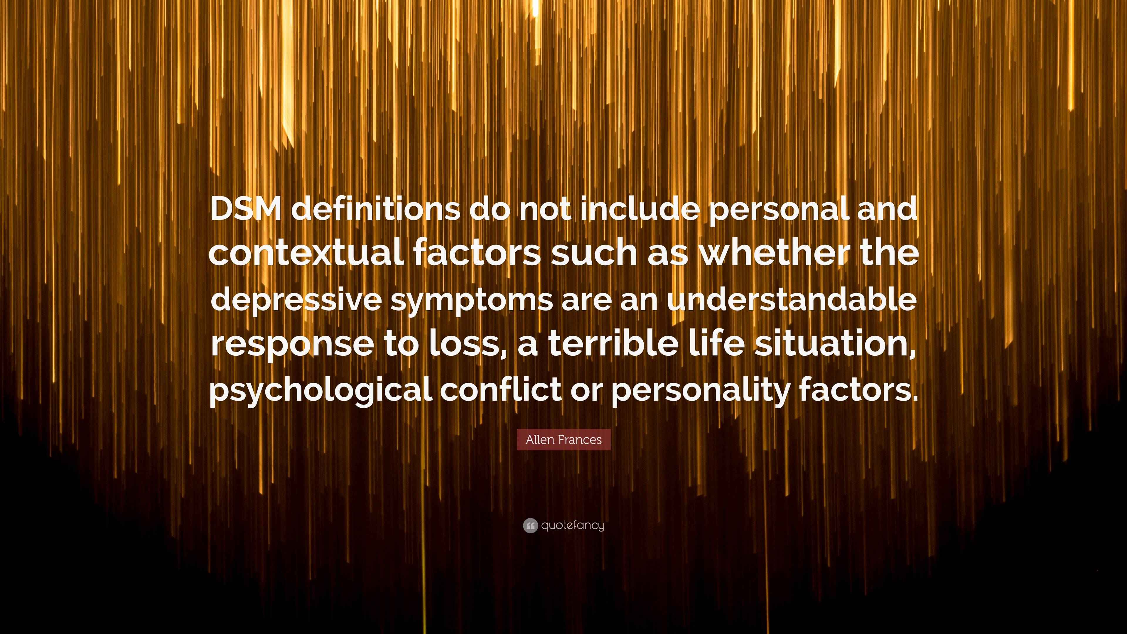 Allen Frances Quote: “DSM definitions do not include personal and ...