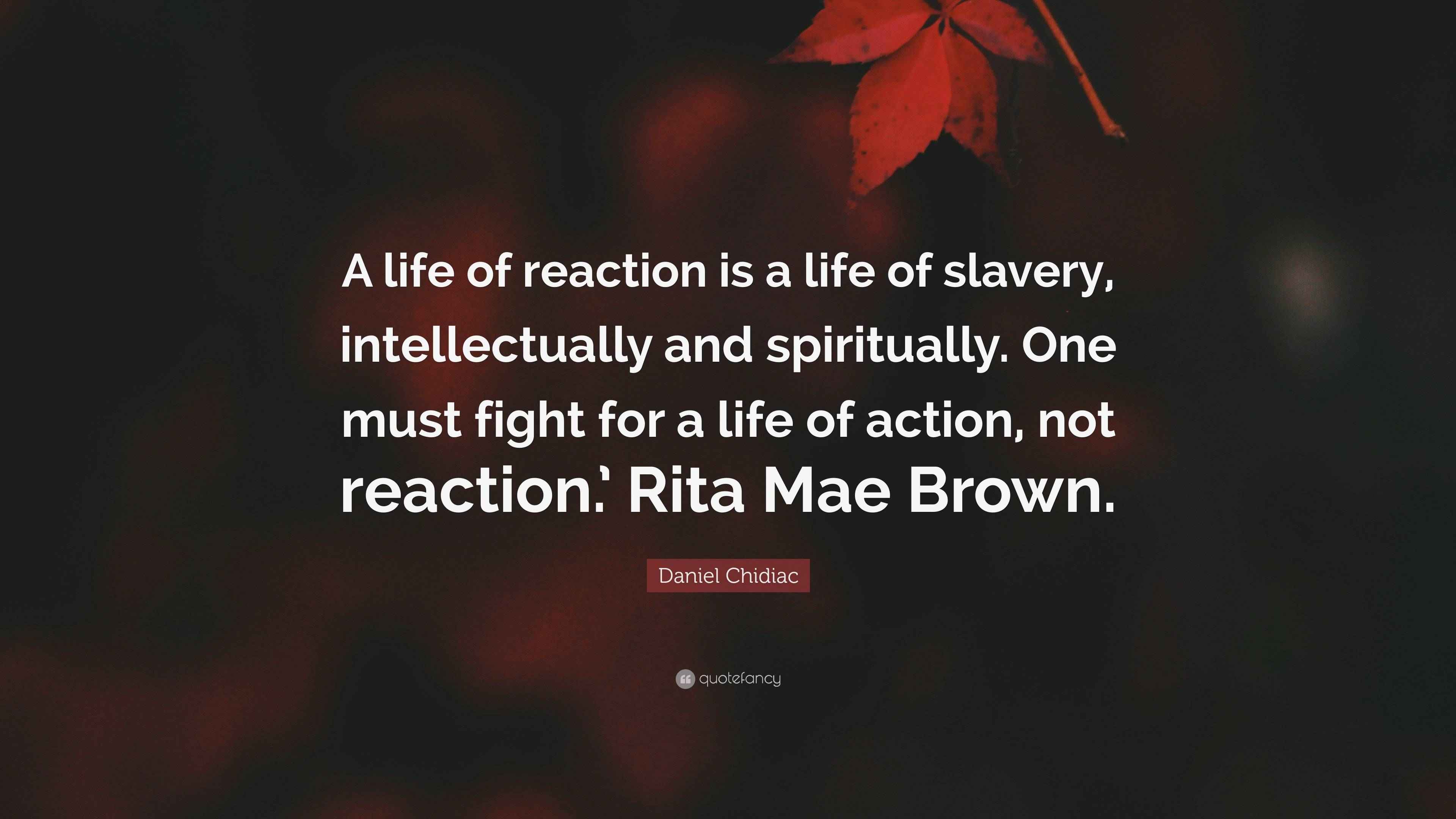 Daniel Chidiac Quote: “A life of reaction is a life of slavery ...