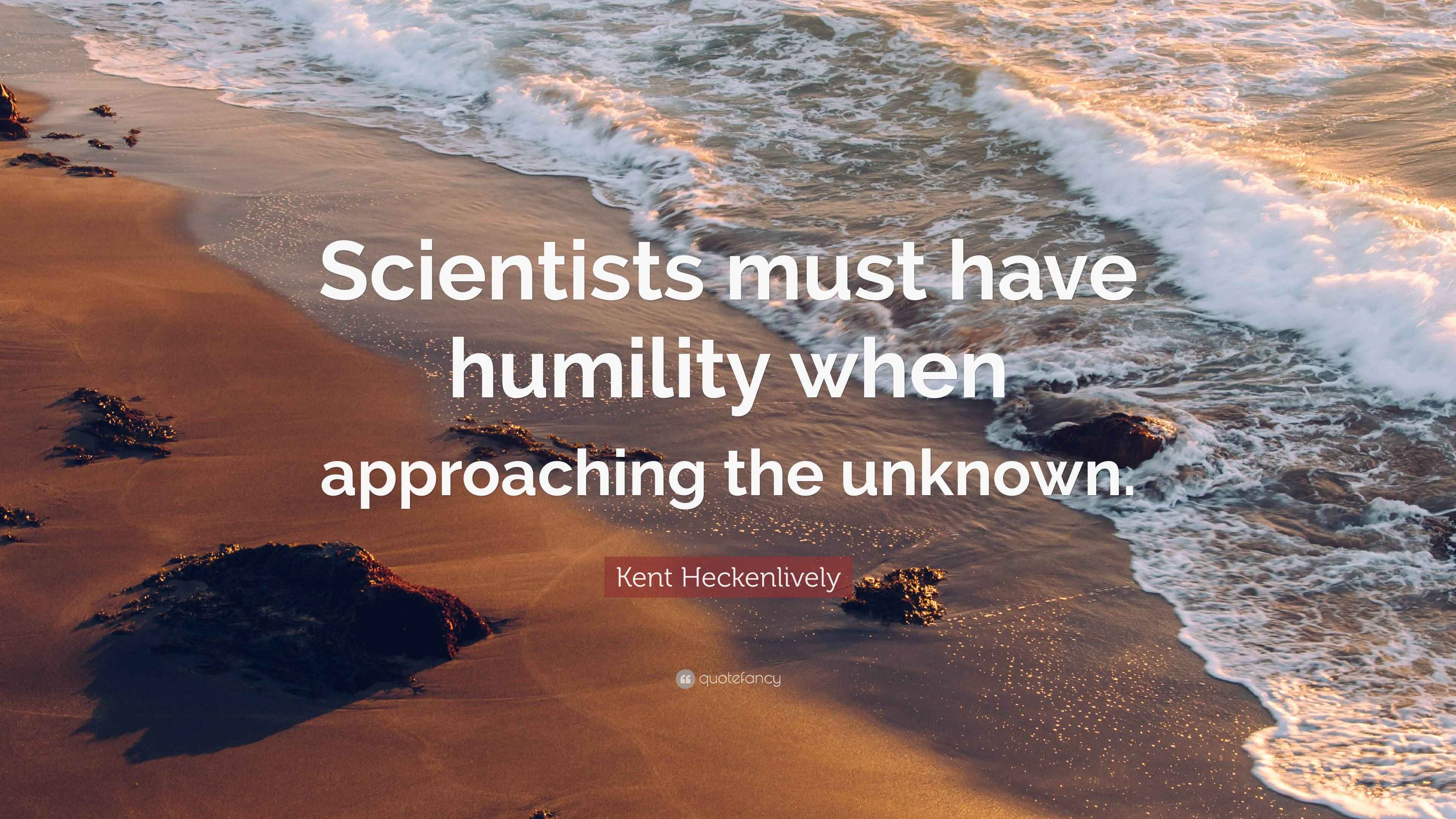 Kent Heckenlively Quote: “Scientists must have humility when ...