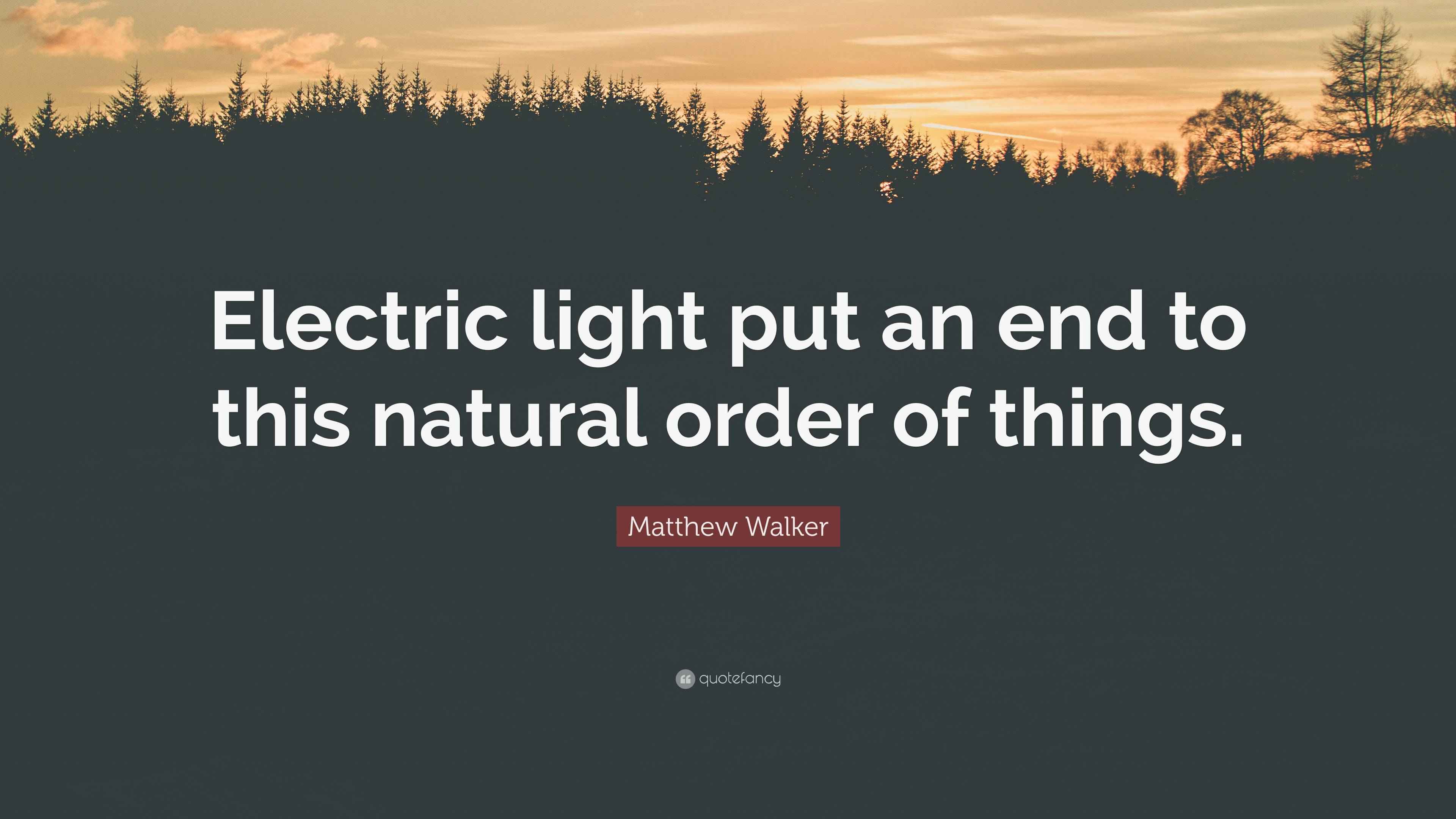 Matthew Walker Quote: “Electric light put an end to this natural order ...