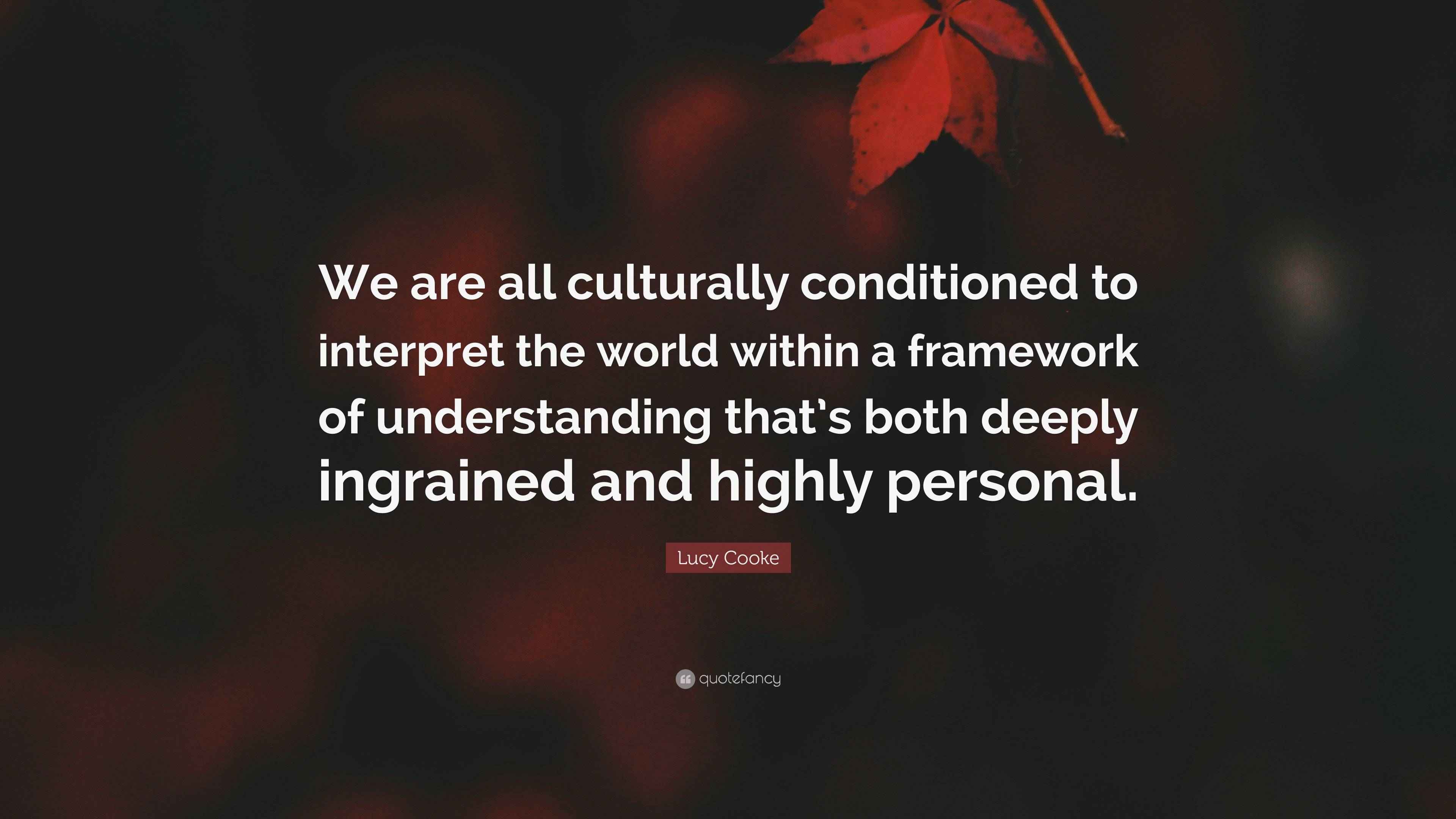 Lucy Cooke Quote: “We are all culturally conditioned to interpret the ...