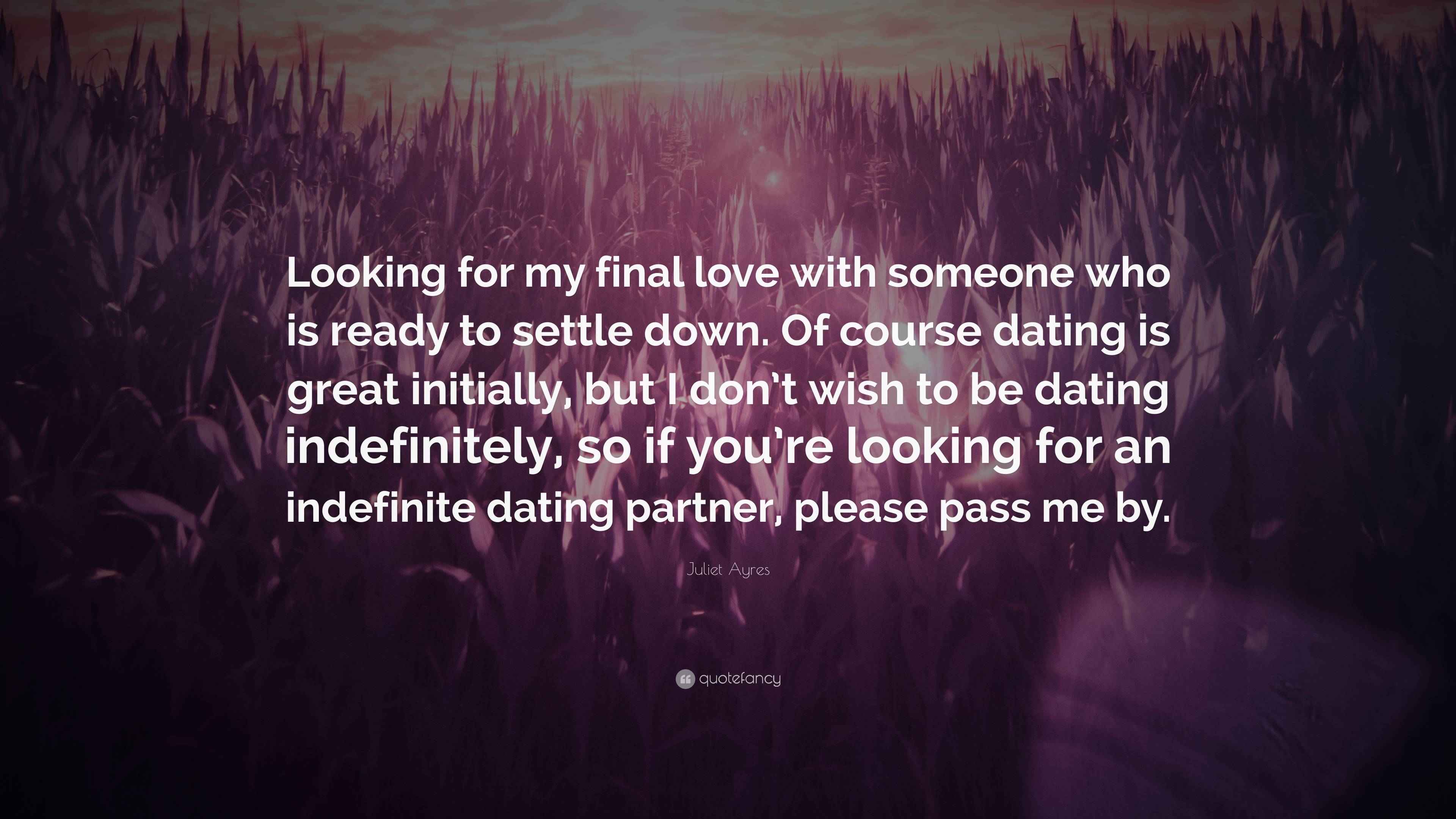 Juliet Ayres Quote: “Looking for my final love with someone who is ...