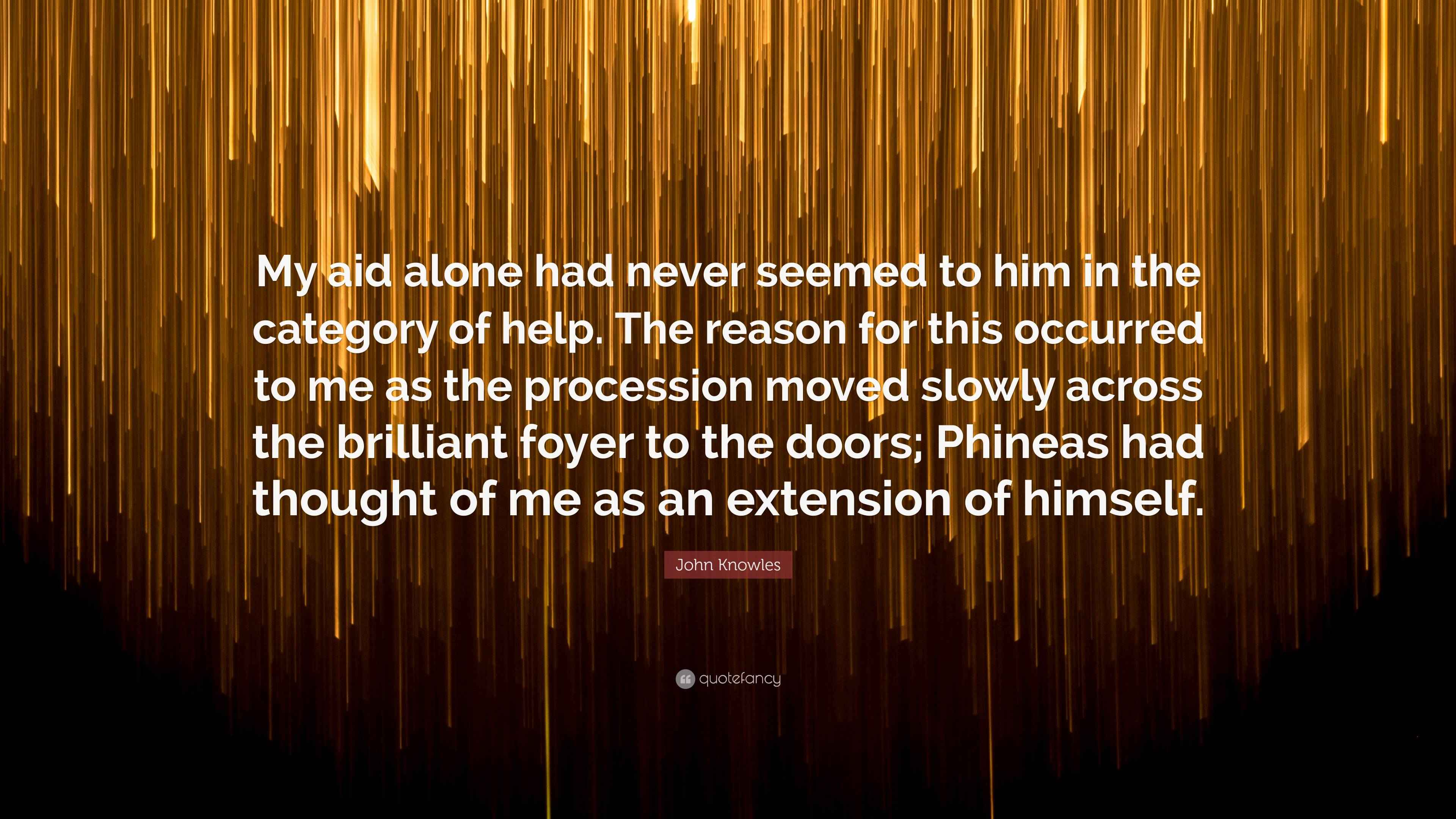 John Knowles Quote: “My aid alone had never seemed to him in the ...