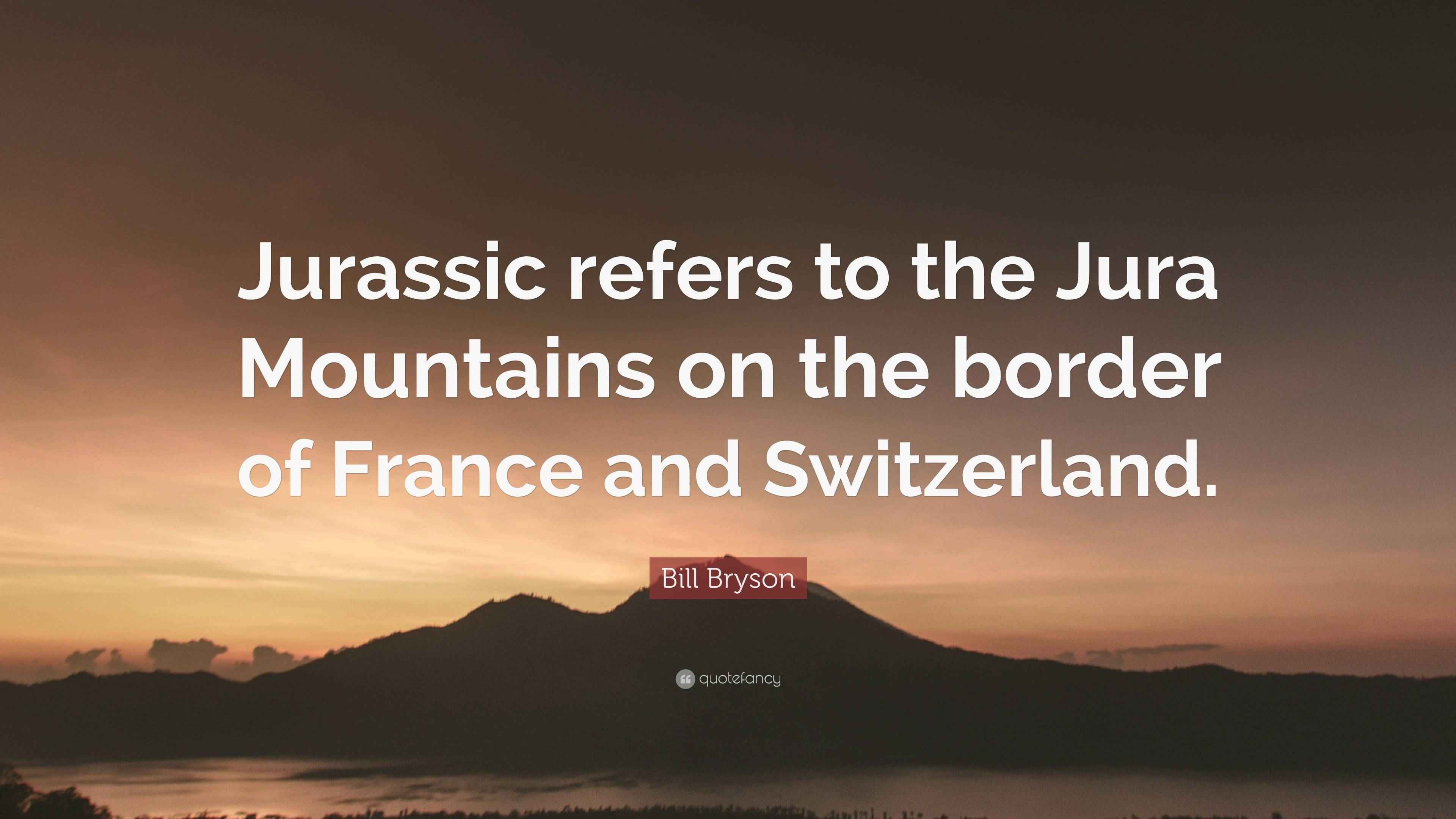 Bill Bryson Quote: “Jurassic refers to the Jura Mountains on the border ...
