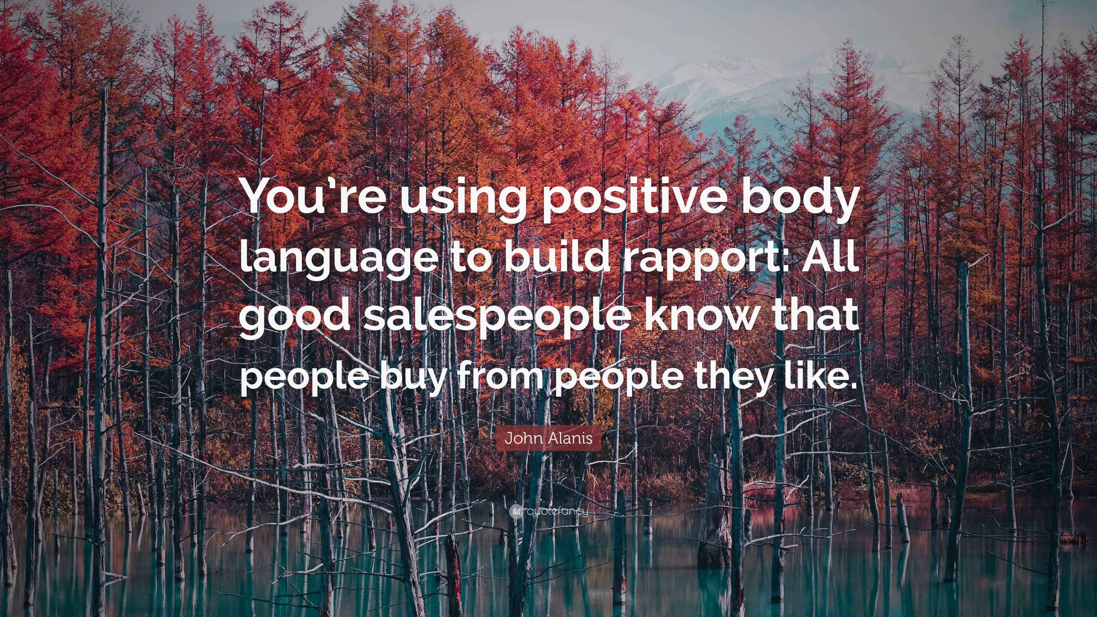 John Alanis Quote: “You’re using positive body language to build ...