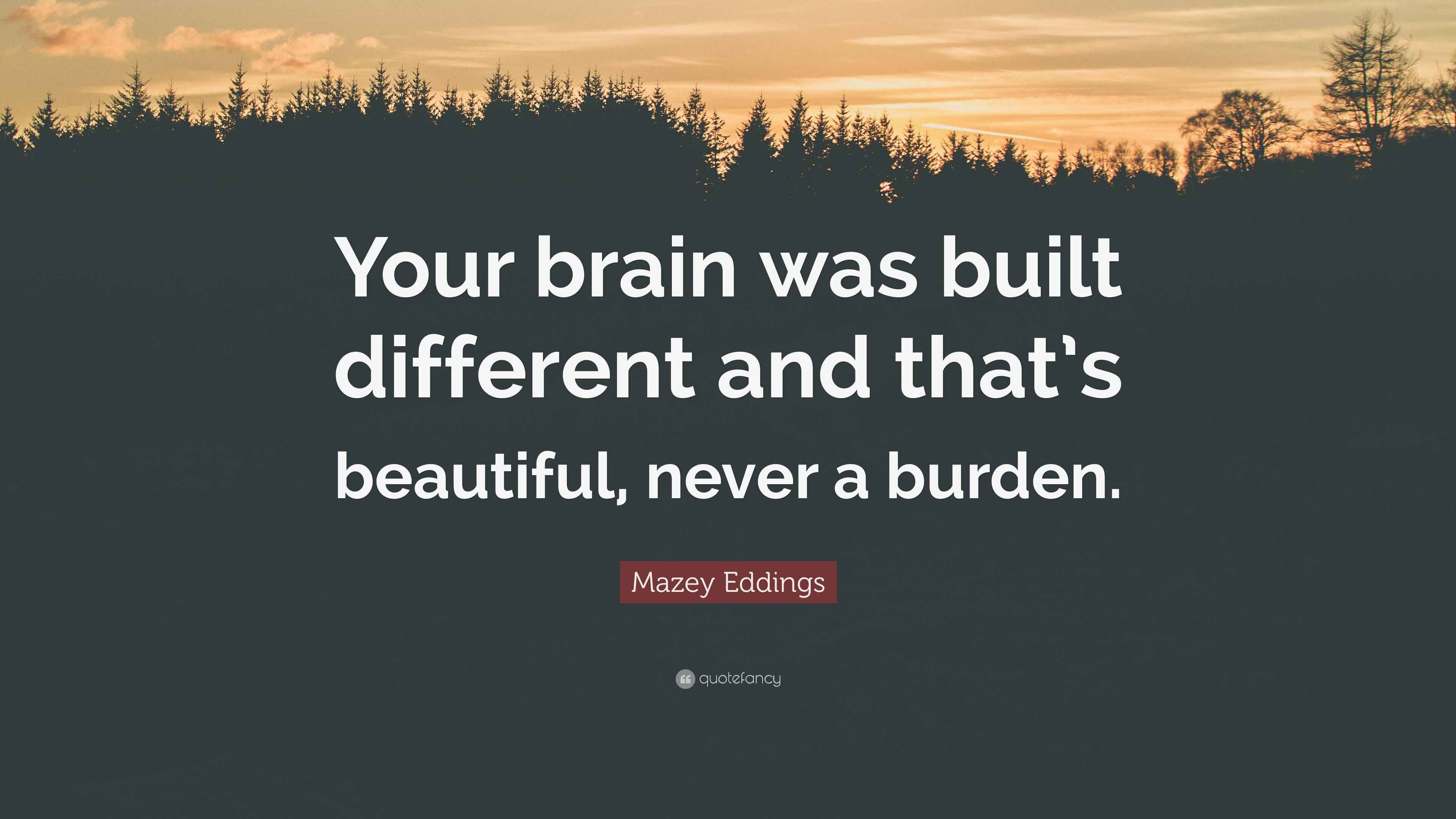 Mazey Eddings Quote: “Your brain was built different and that’s ...