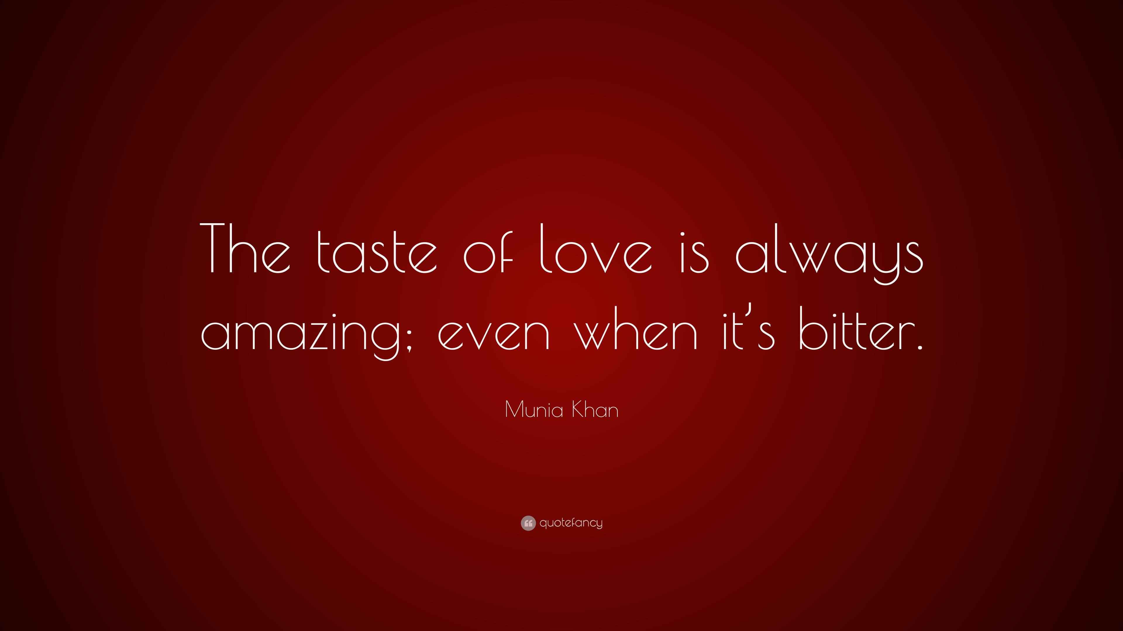 Munia Khan Quote: “The taste of love is always amazing; even when it’s ...
