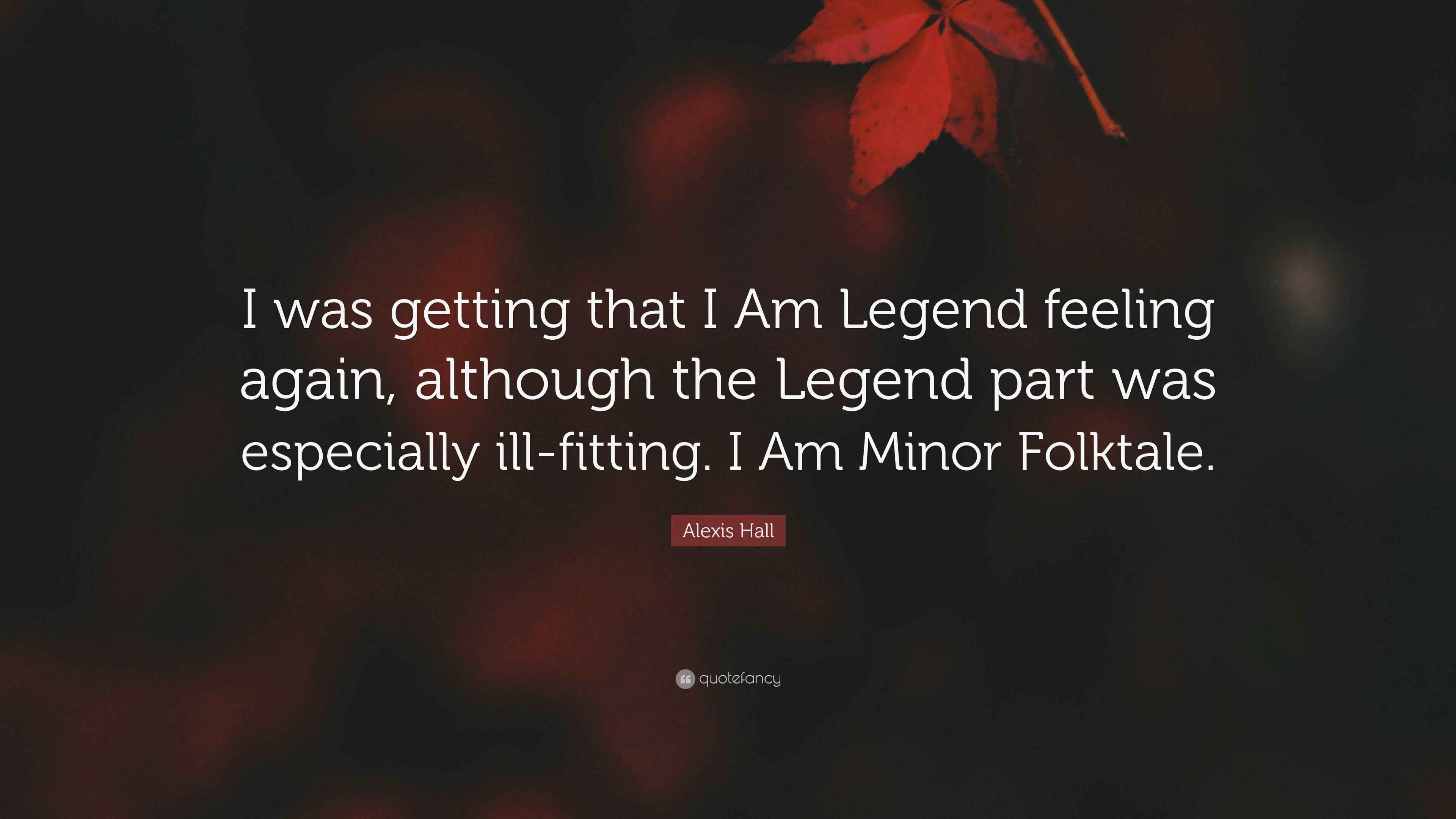 Alexis Hall Quote: “I was getting that I Am Legend feeling again ...