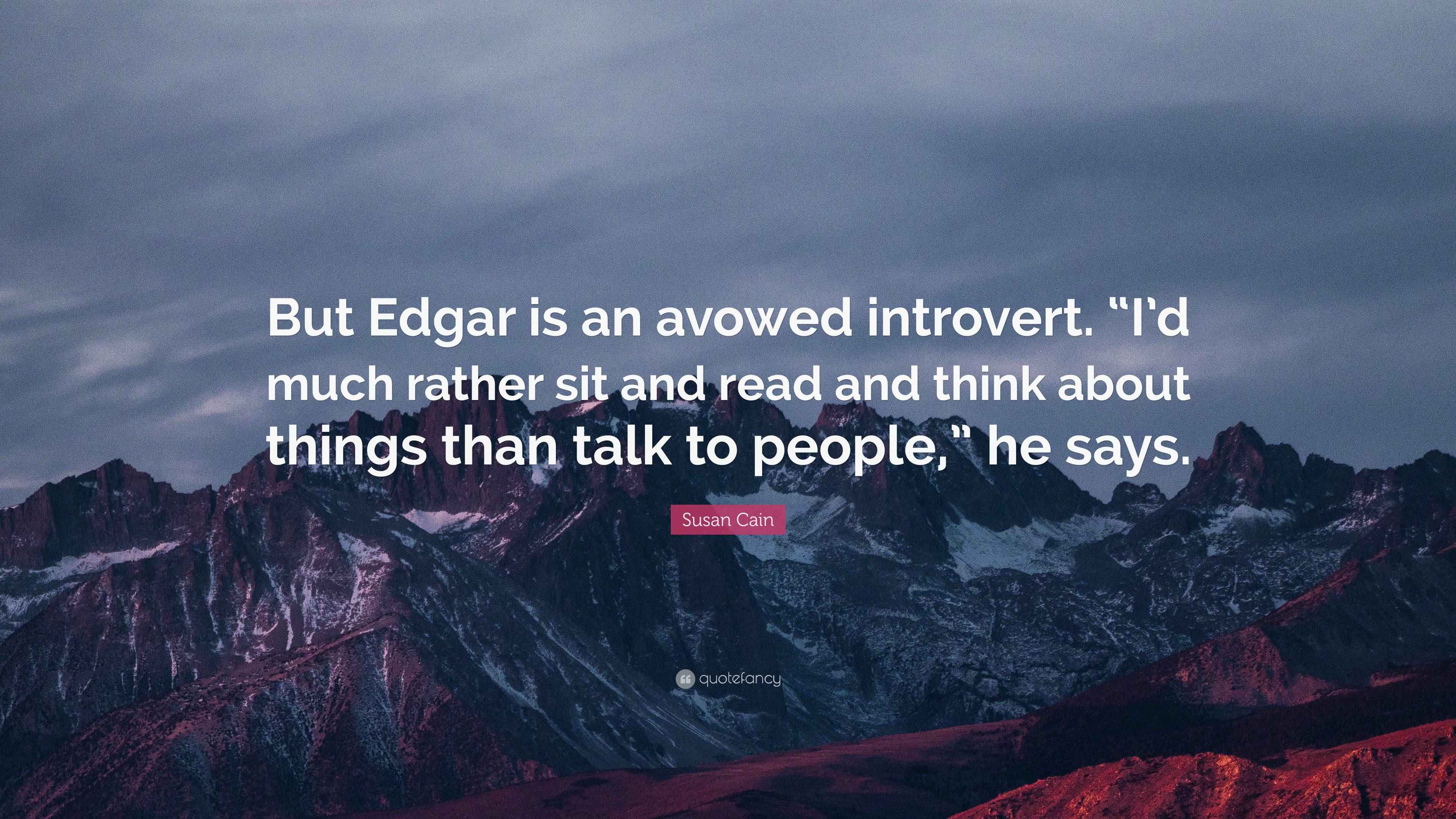 Susan Cain Quote: “But Edgar is an avowed introvert. “I’d much rather ...
