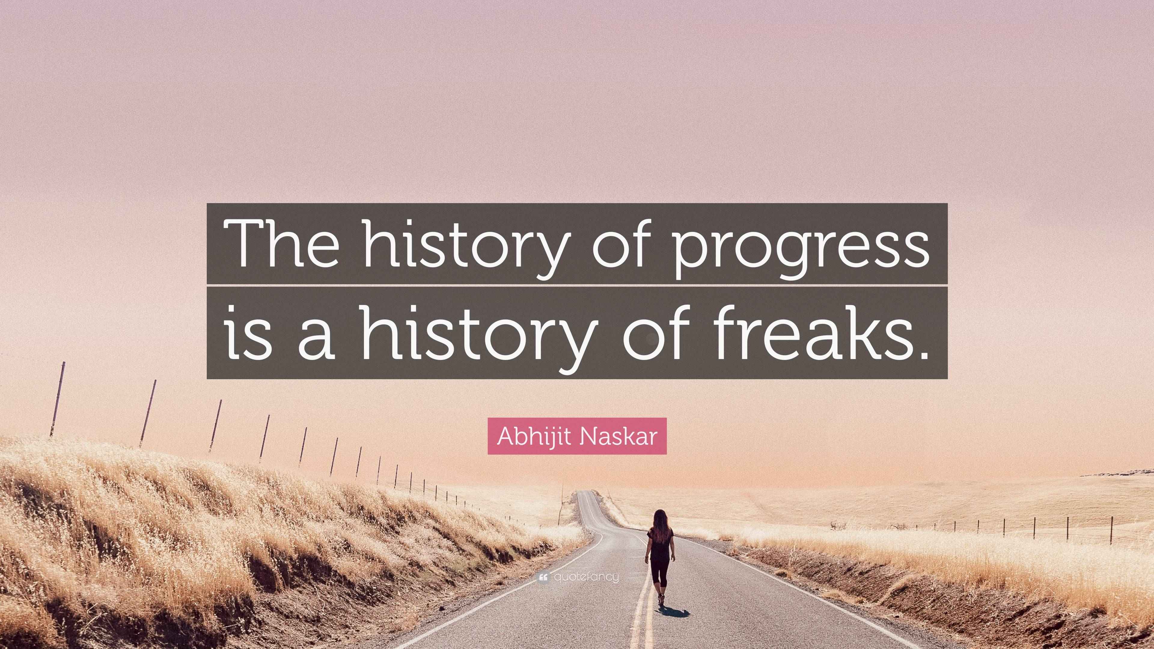 Abhijit Naskar Quote: “The history of progress is a history of freaks.”