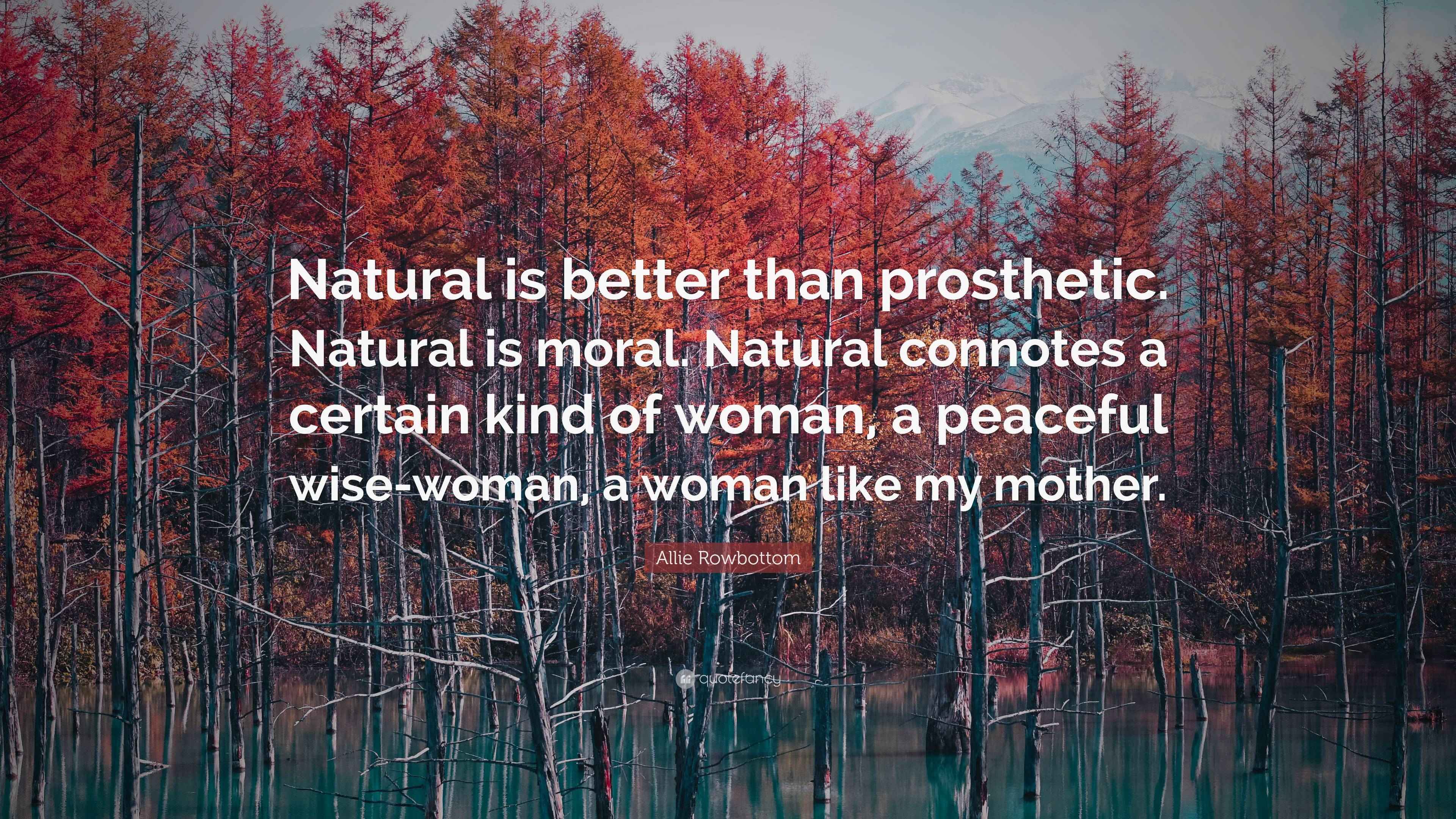 Allie Rowbottom Quote: “Natural is better than prosthetic. Natural is ...