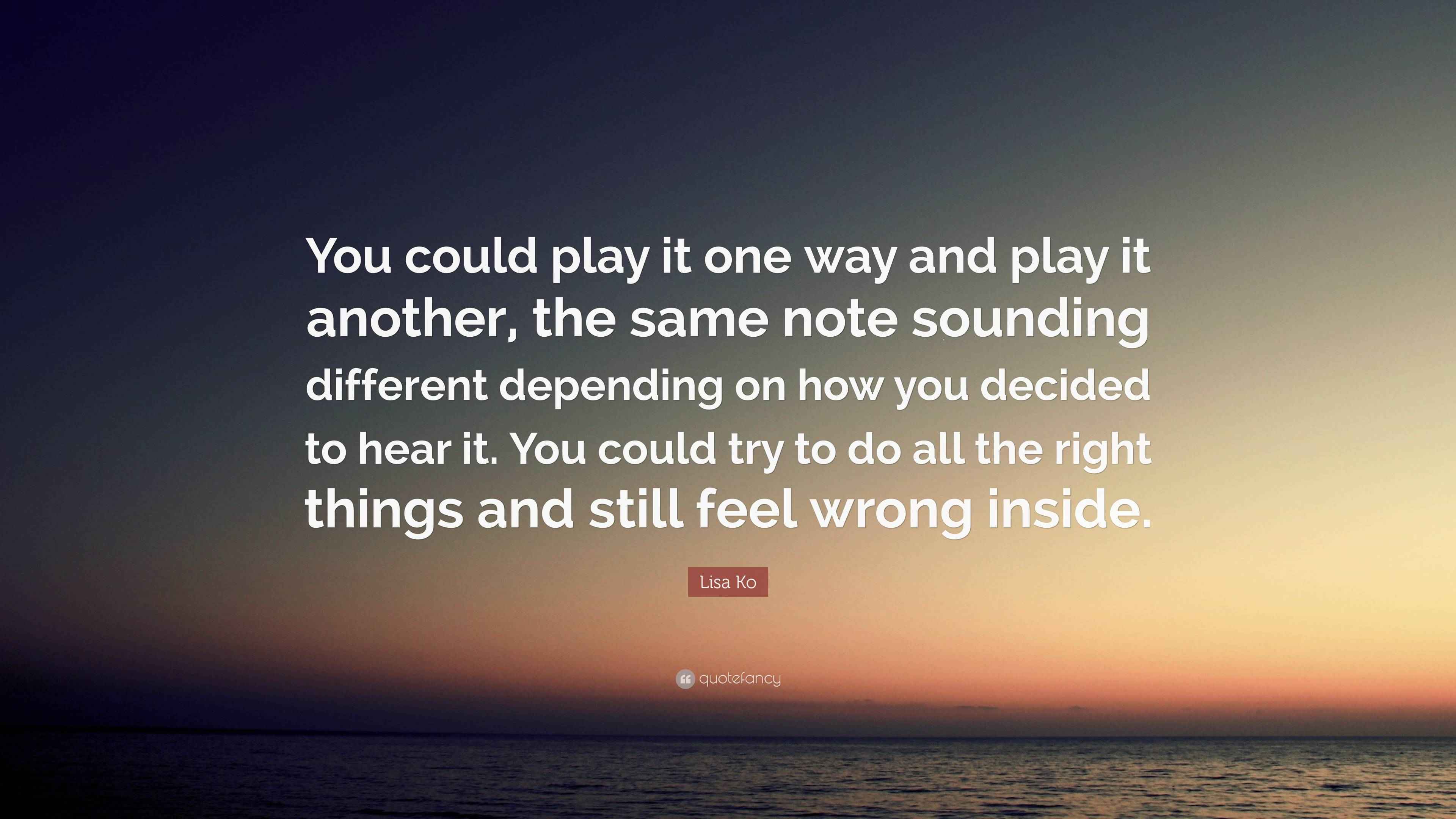 Lisa Ko Quote: “You could play it one way and play it another, the same ...