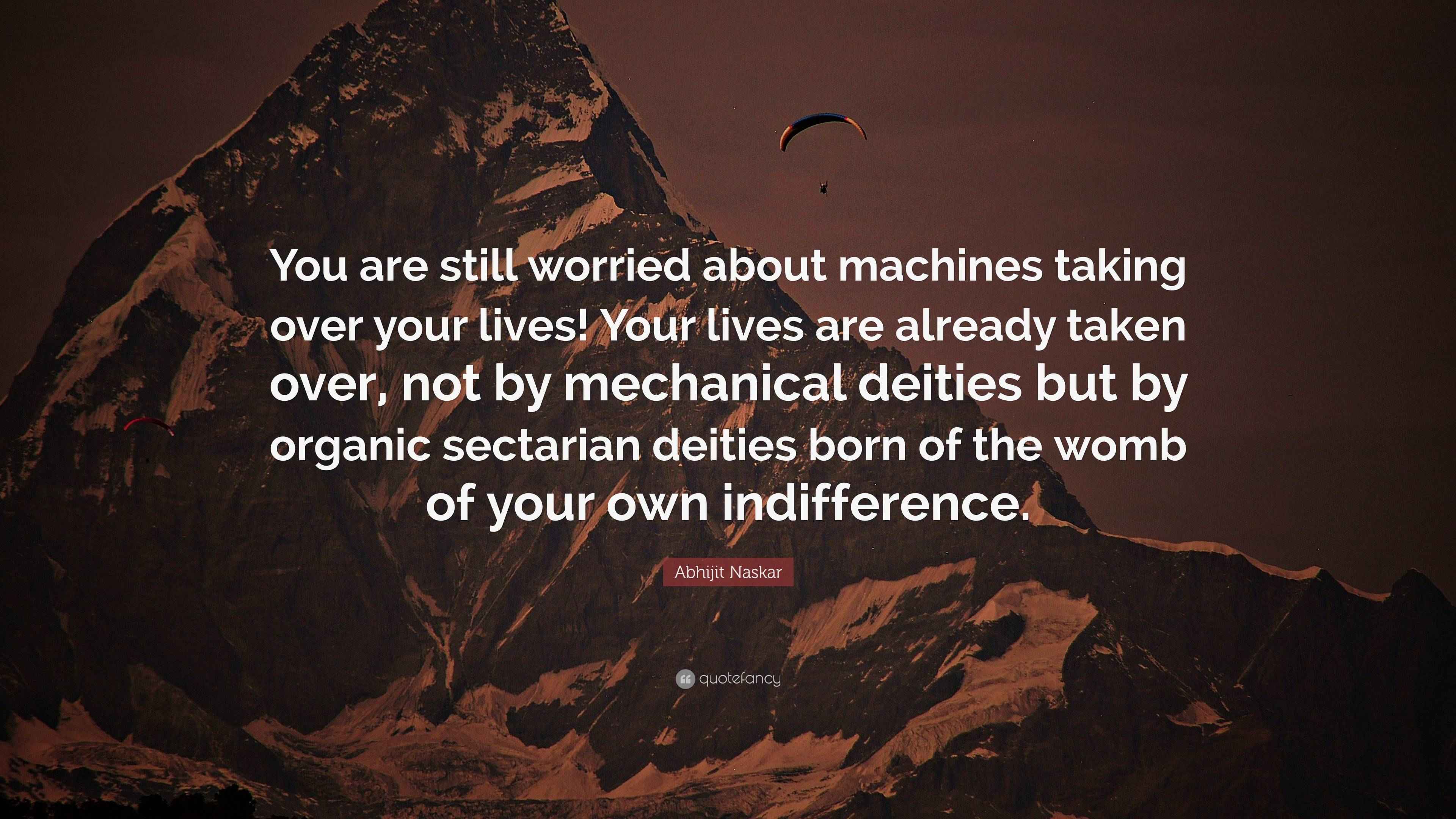 Abhijit Naskar Quote: “You are still worried about machines taking over ...