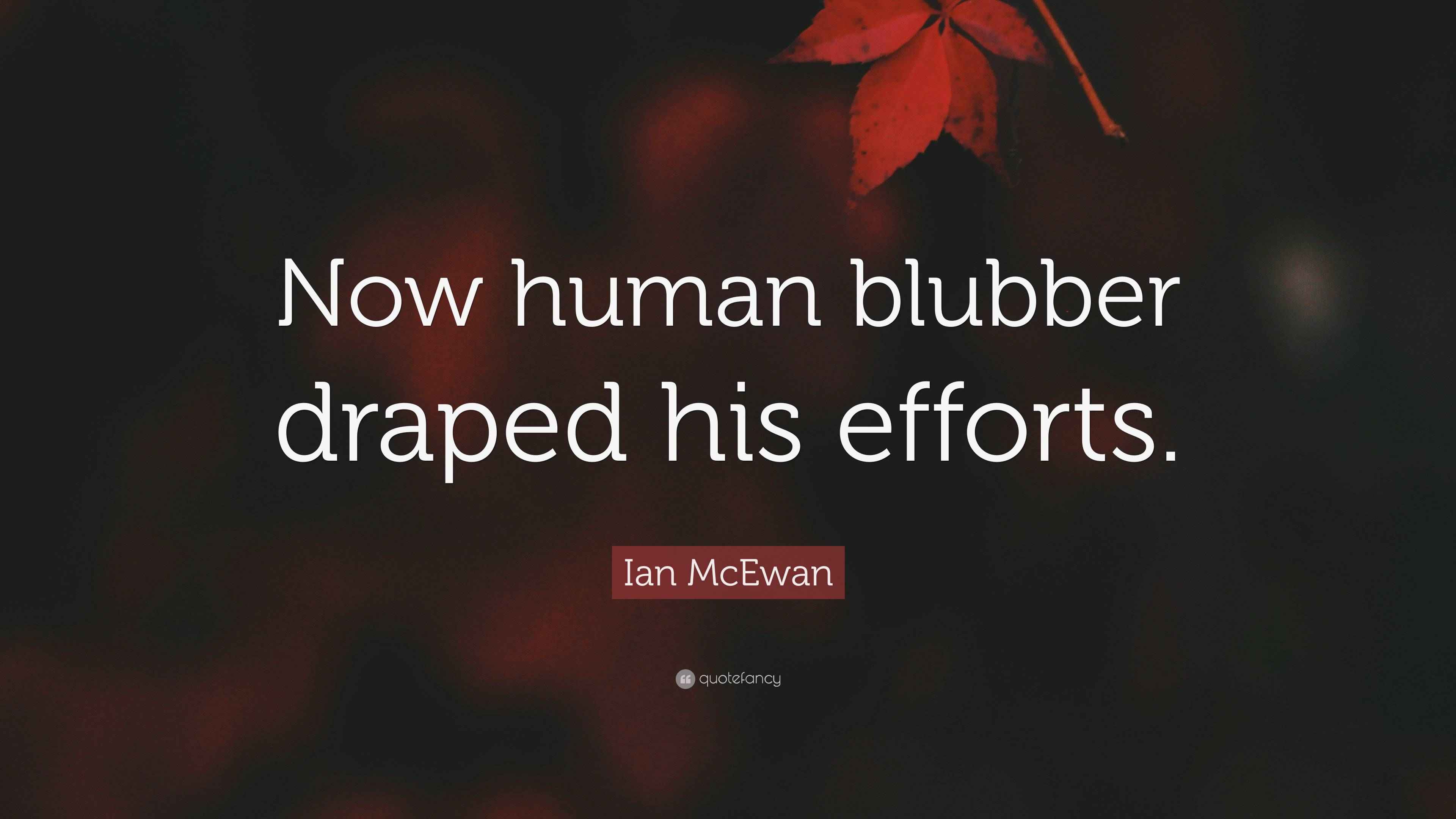 Ian McEwan Quote: “Now human blubber draped his efforts.”