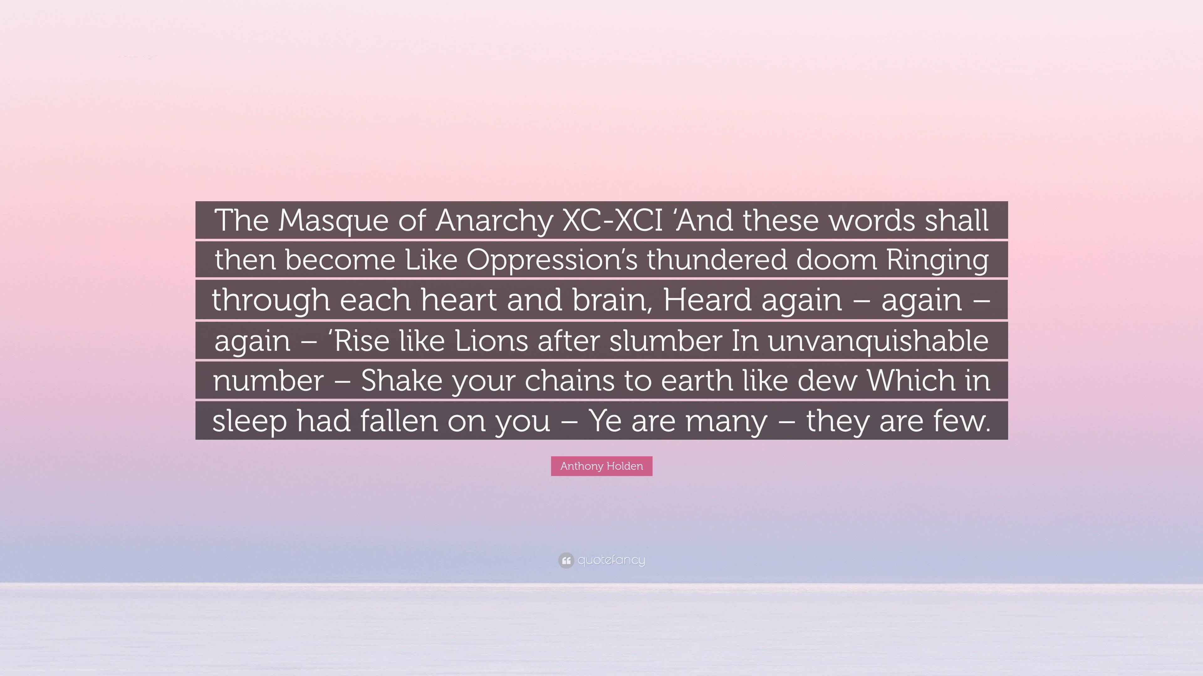 Anthony Holden Quote: “The Masque of Anarchy XC-XCI ‘And these words ...