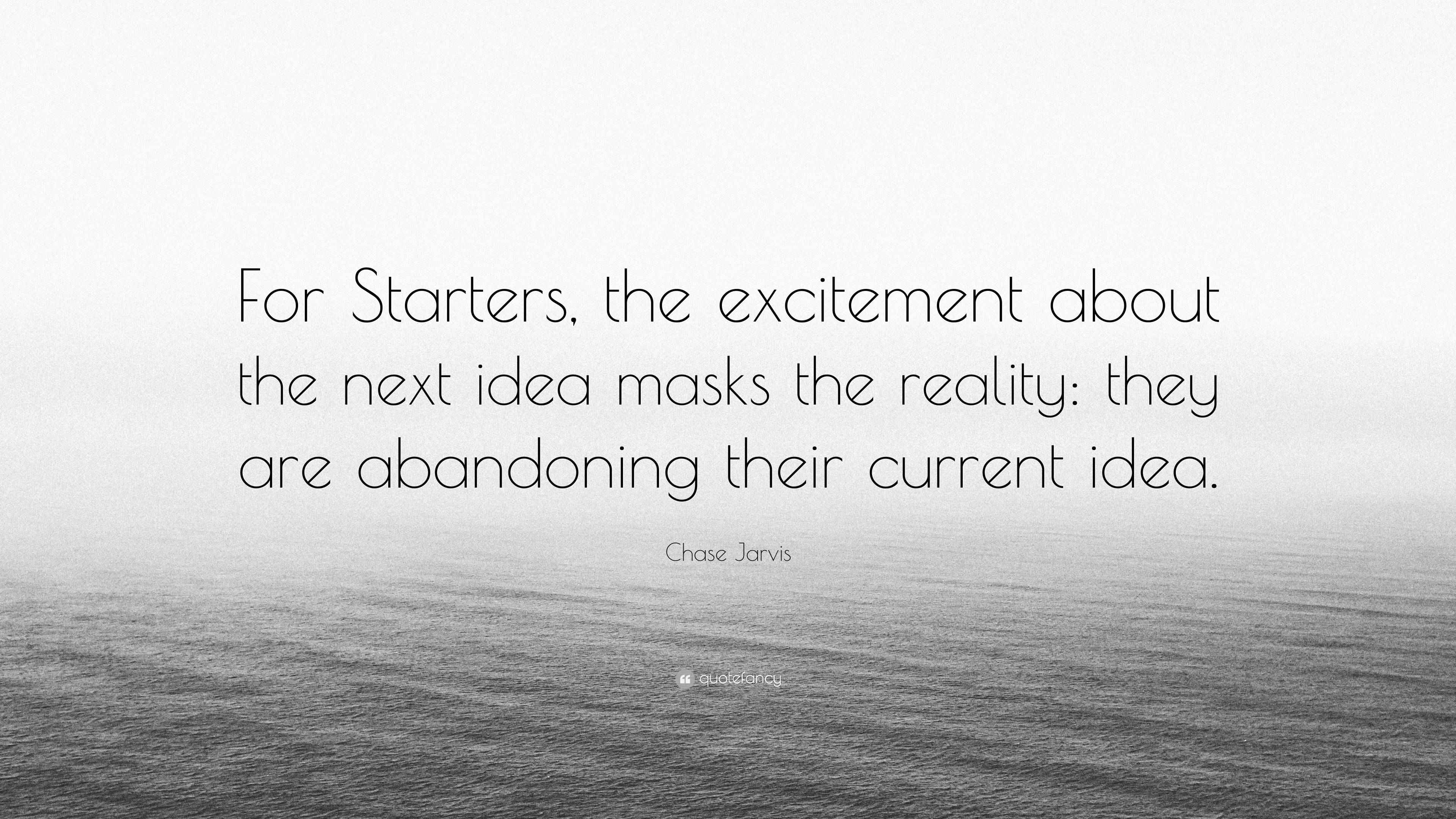 Chase Jarvis Quote: “For Starters, the excitement about the next idea ...