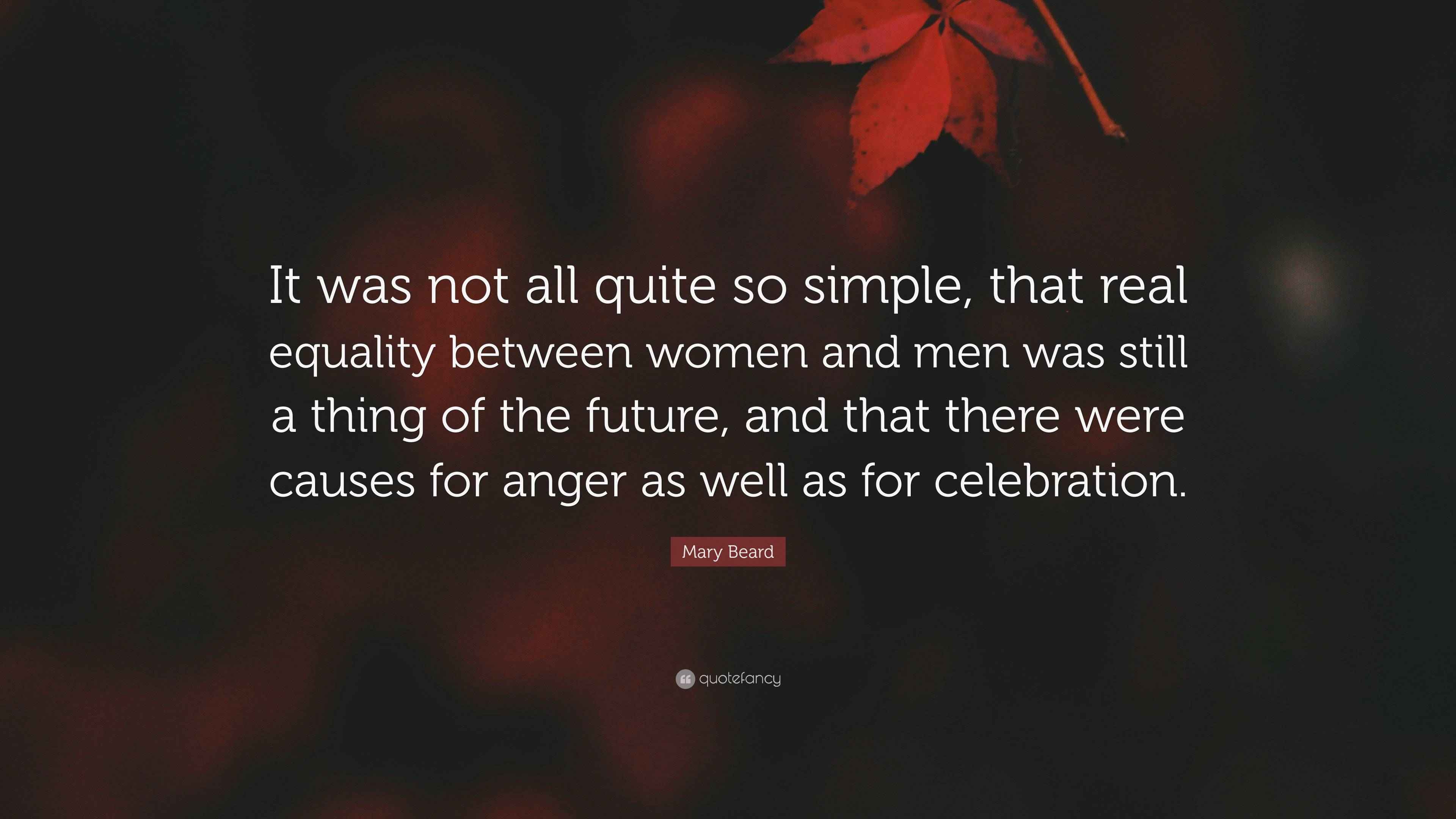 Mary Beard Quote: “It was not all quite so simple, that real equality ...
