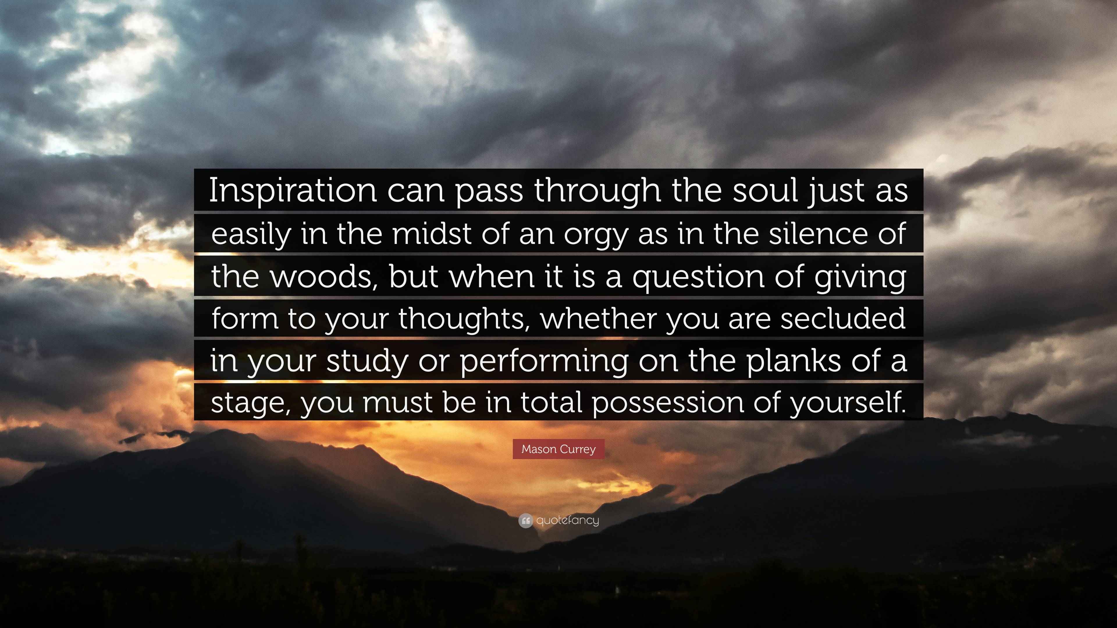 Mason Currey Quote: “Inspiration can pass through the soul just as ...