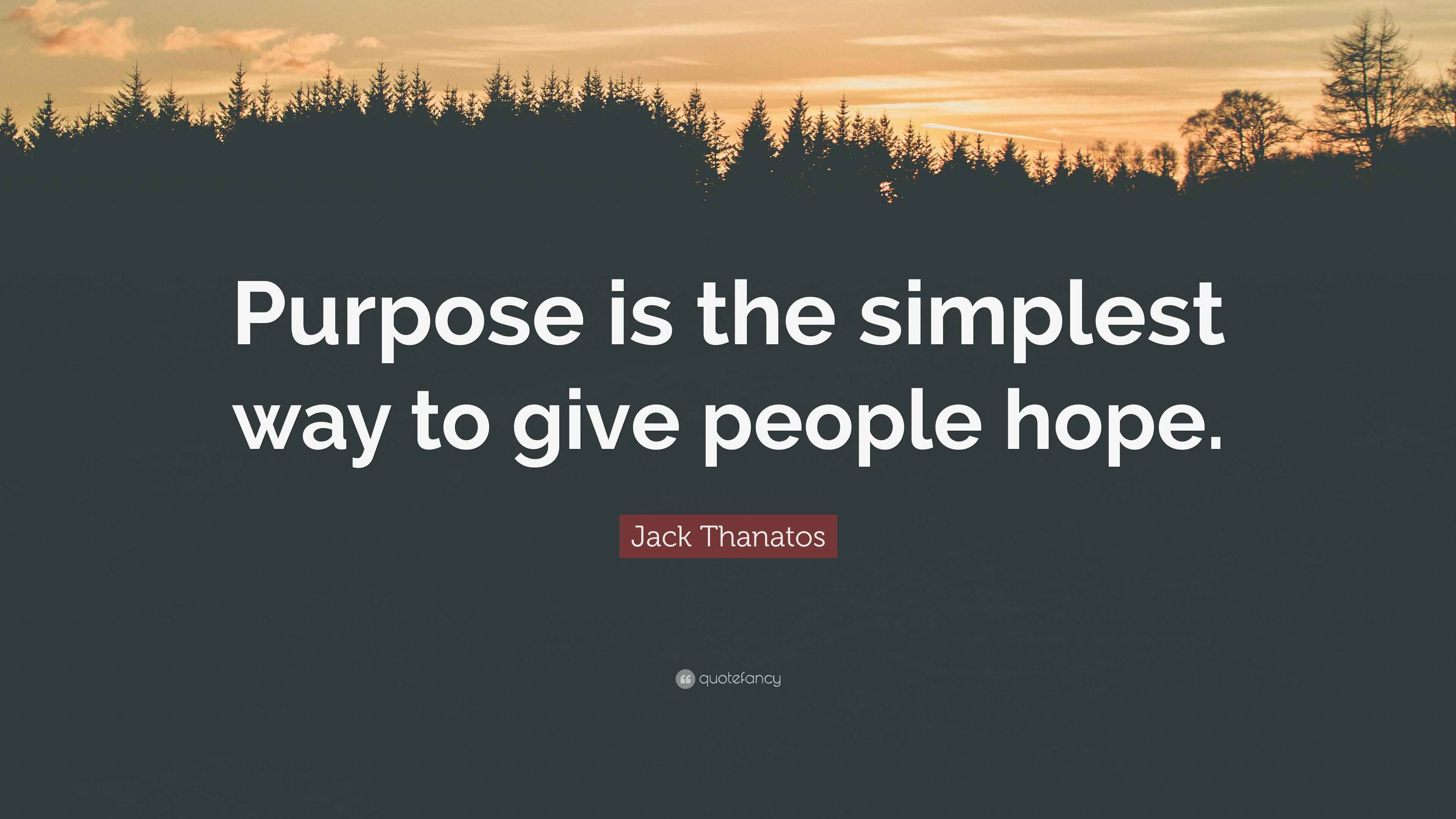 Jack Thanatos Quote: “Purpose is the simplest way to give people hope.”