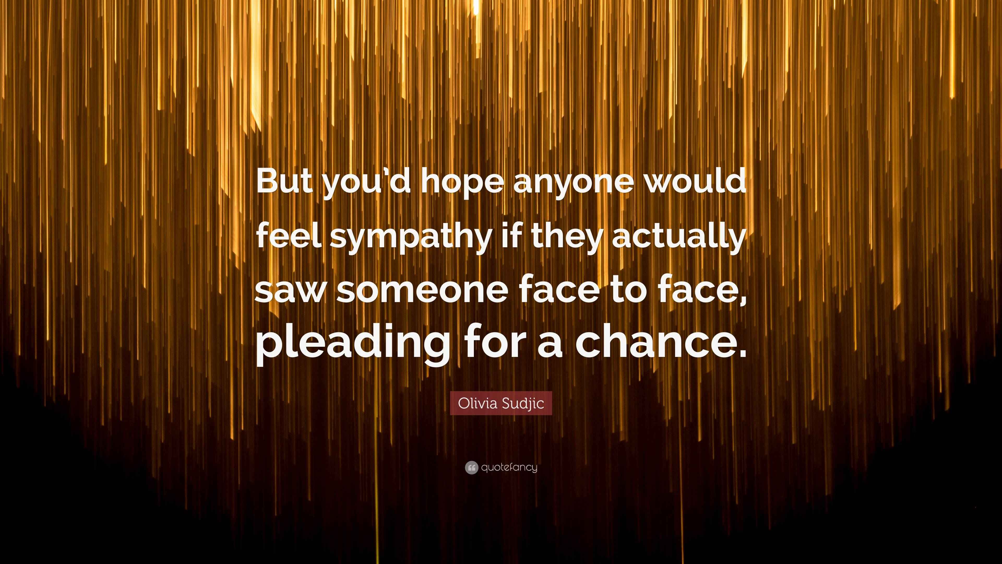 Olivia Sudjic Quote: “But you’d hope anyone would feel sympathy if they ...