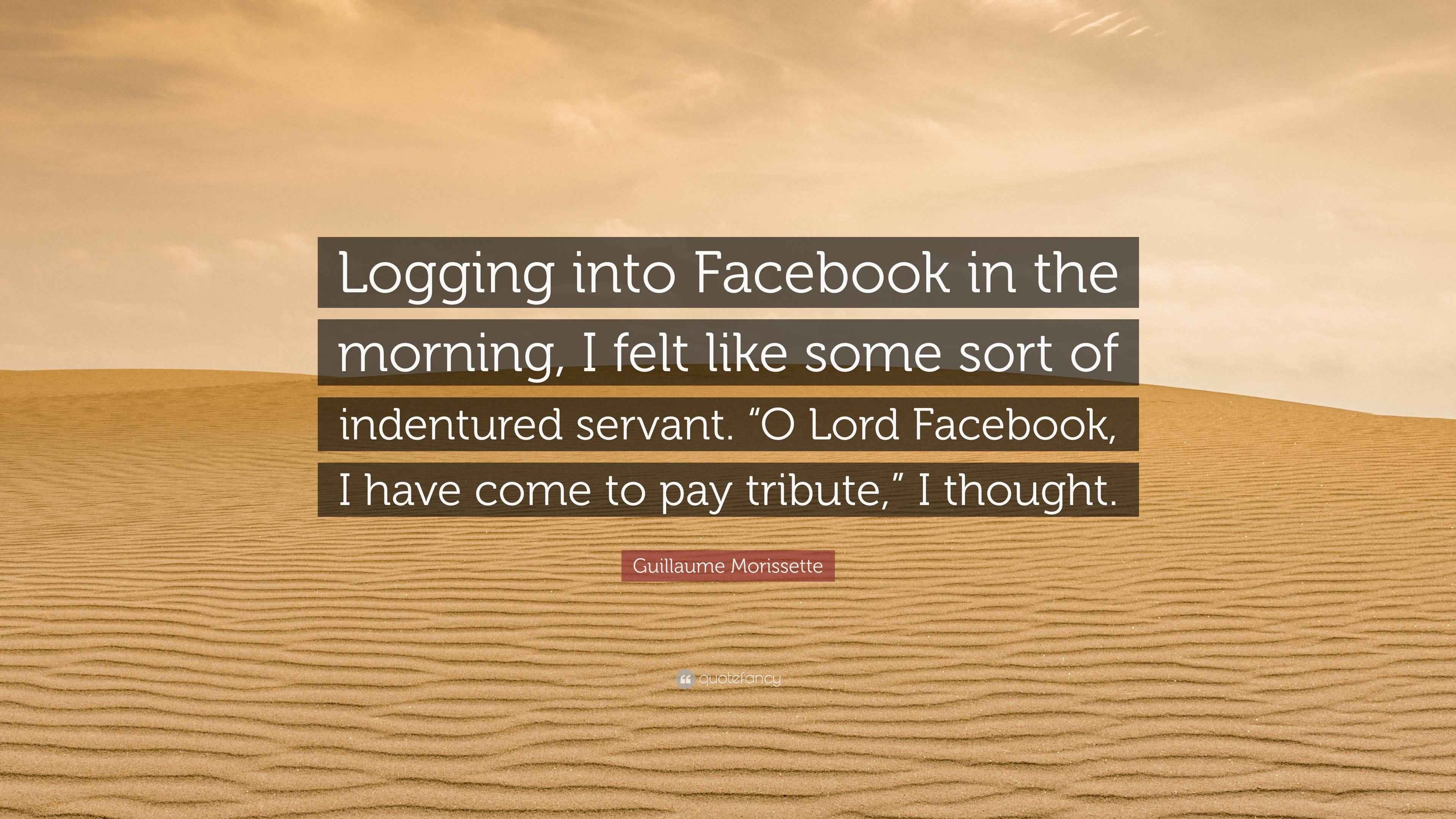 Guillaume Morissette Quote: “Logging into Facebook in the morning, I ...