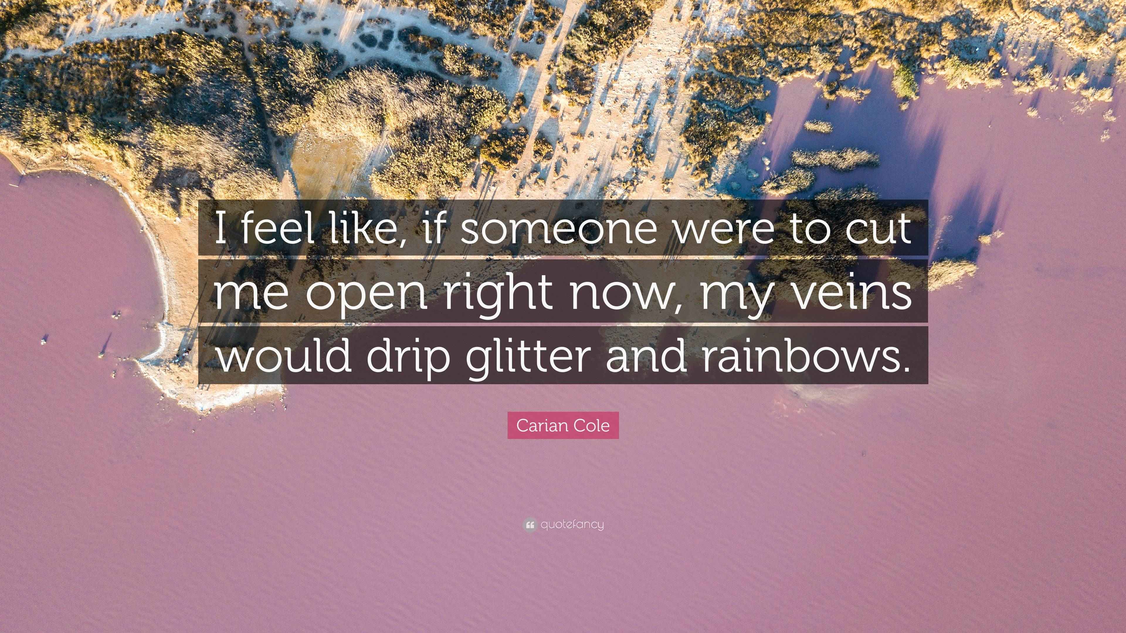 Carian Cole Quote: “I feel like, if someone were to cut me open right ...
