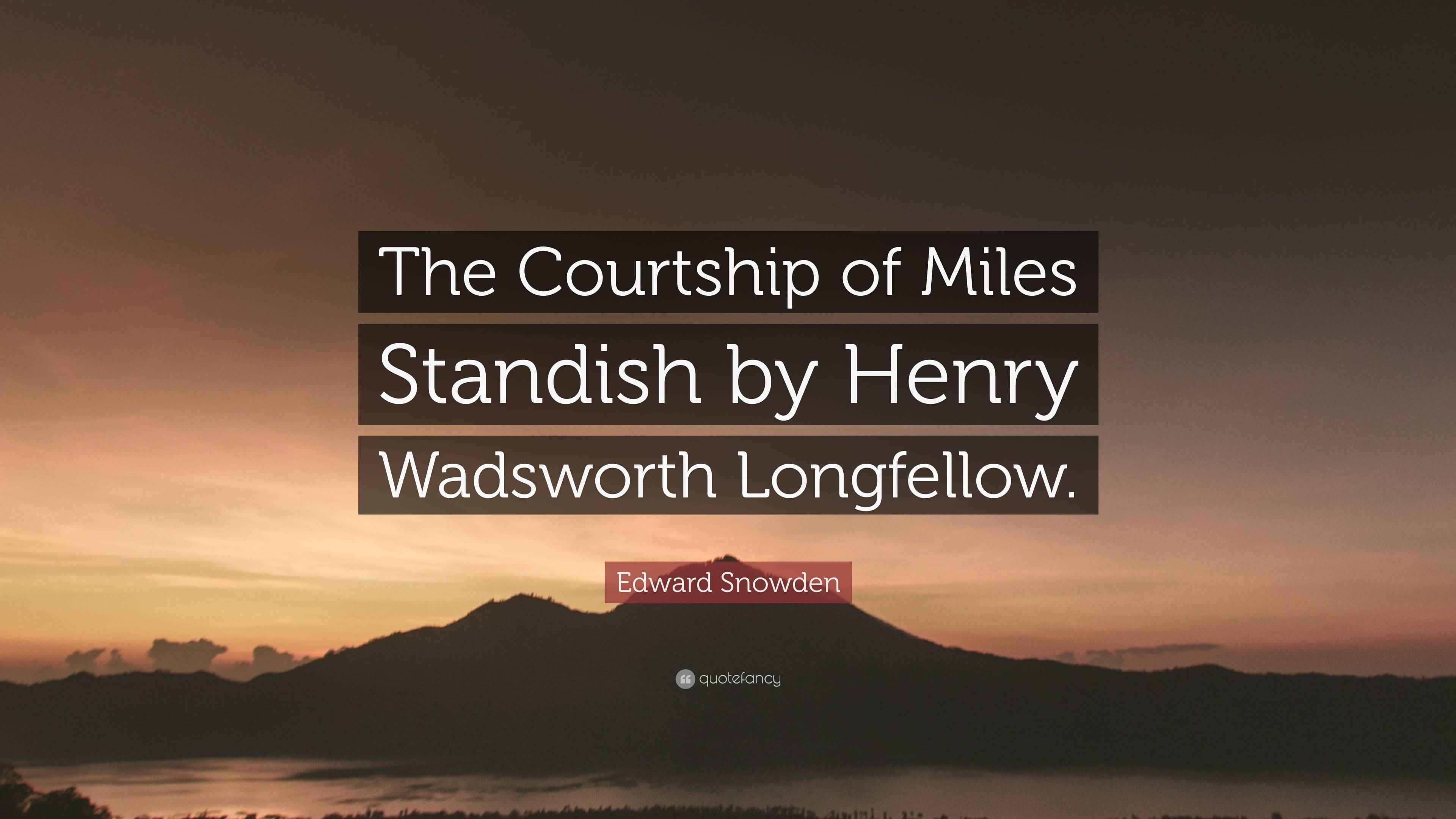 Edward Snowden Quote: “The Courtship of Miles Standish by Henry ...
