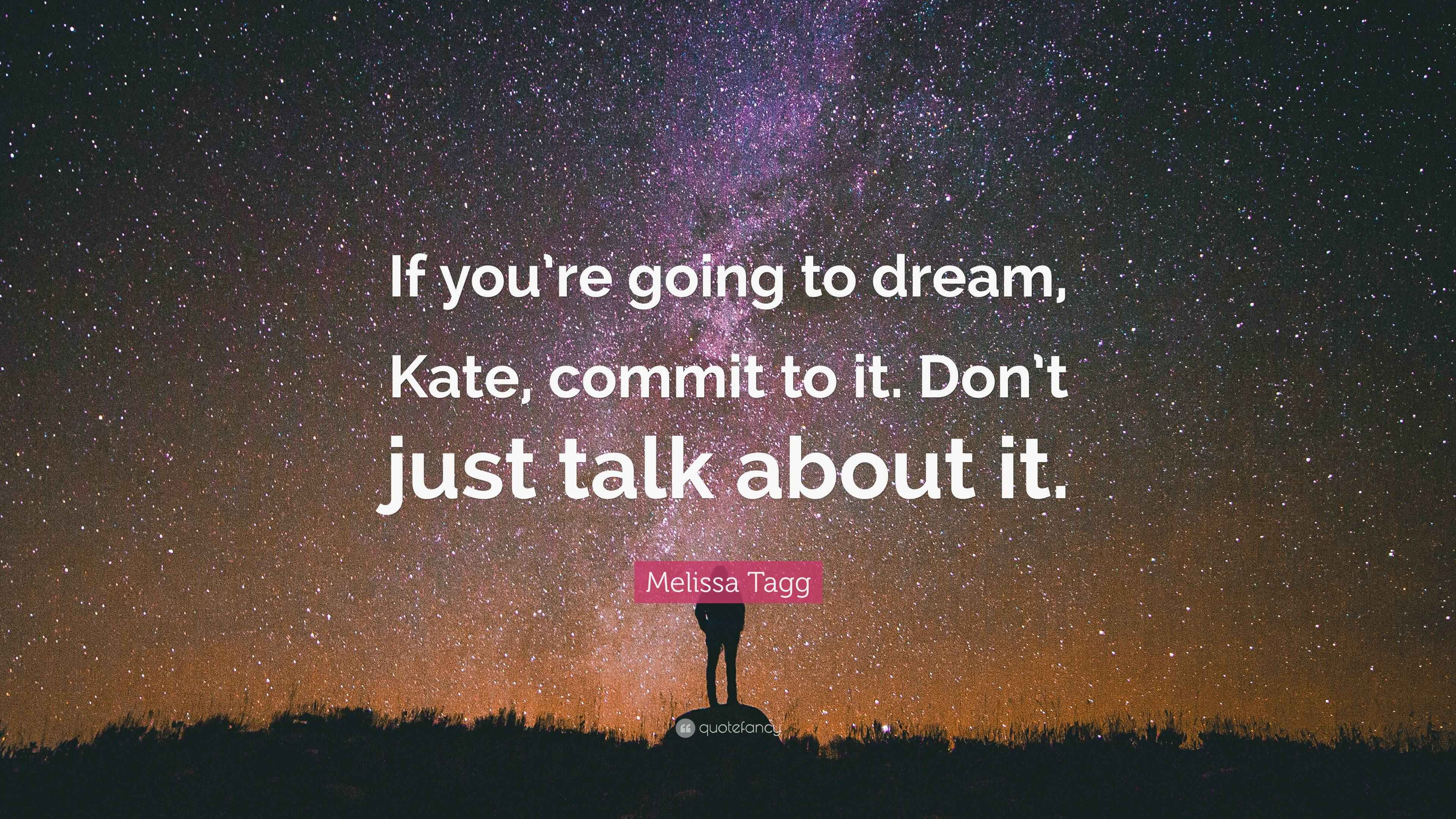 Melissa Tagg Quote: “If you’re going to dream, Kate, commit to it. Don’t just talk about it.”
