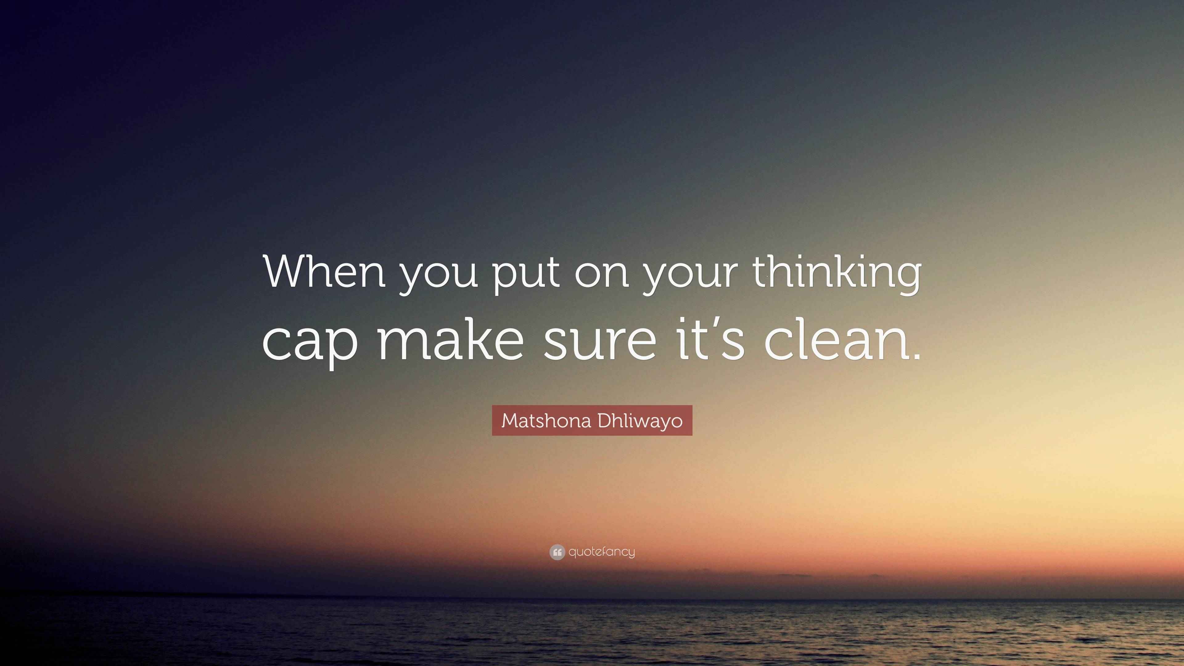 Matshona Dhliwayo Quote: “When you put on your thinking cap make sure ...