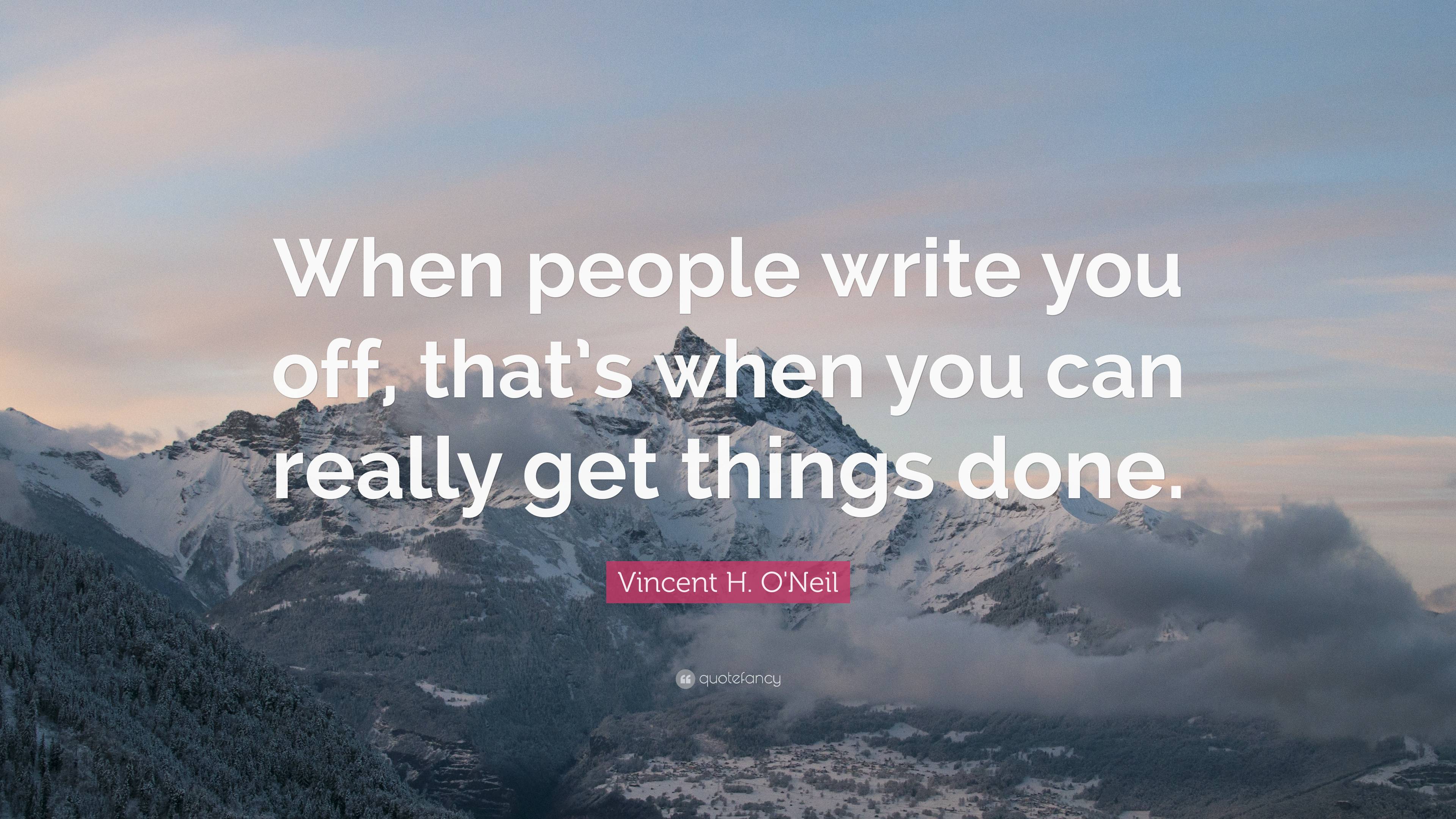 Vincent H. O'Neil Quote: “When people write you off, that’s when you ...