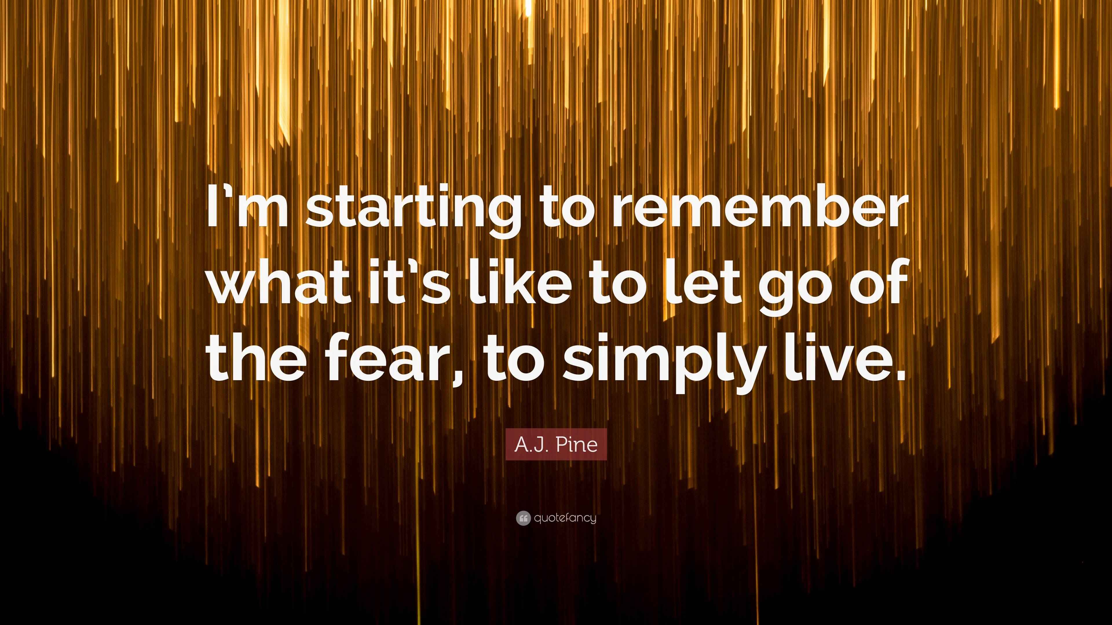 A.J. Pine Quote: “I’m starting to remember what it’s like to let go of ...