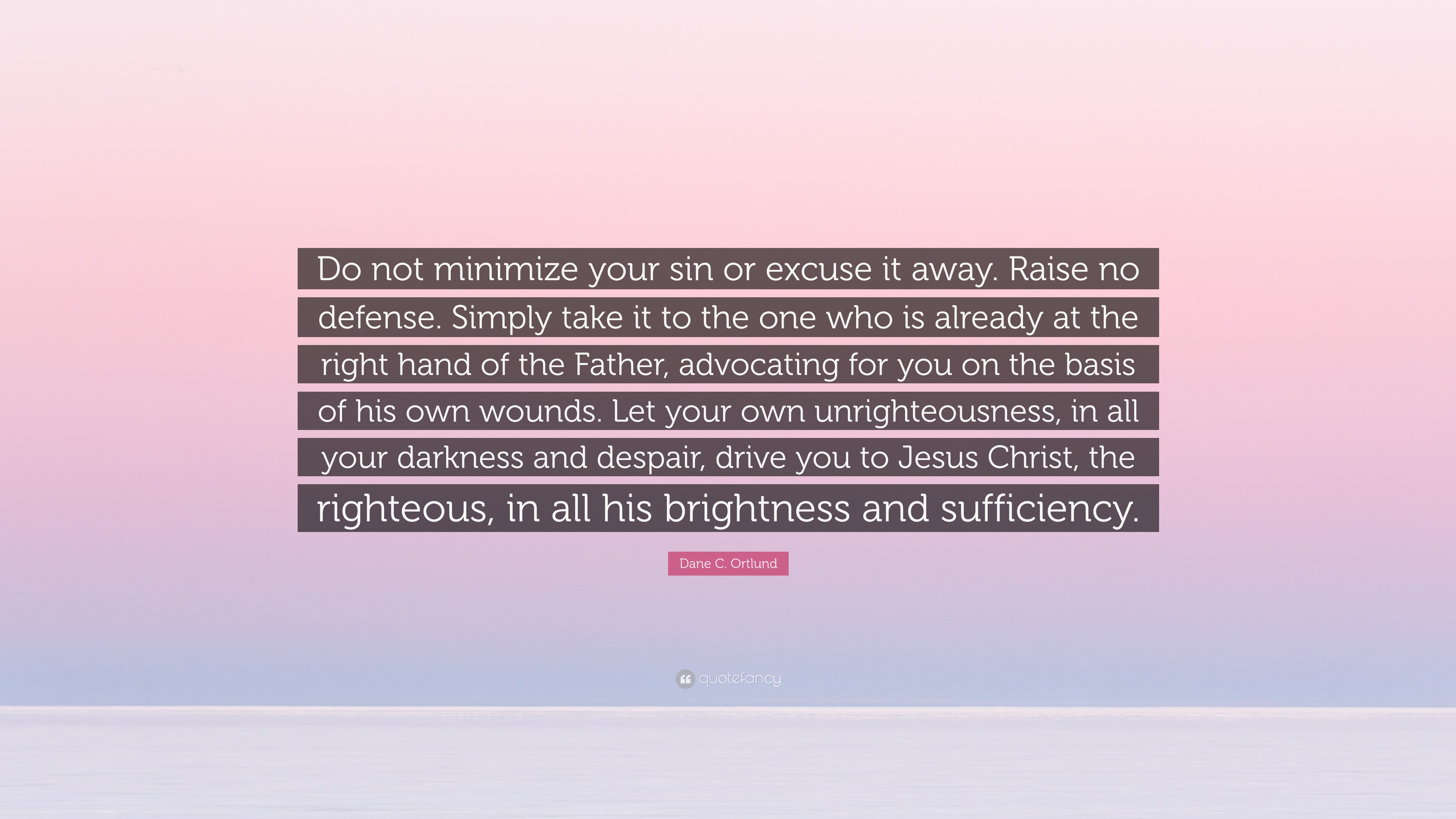 Dane C. Ortlund Quote: “Do not minimize your sin or excuse it away ...