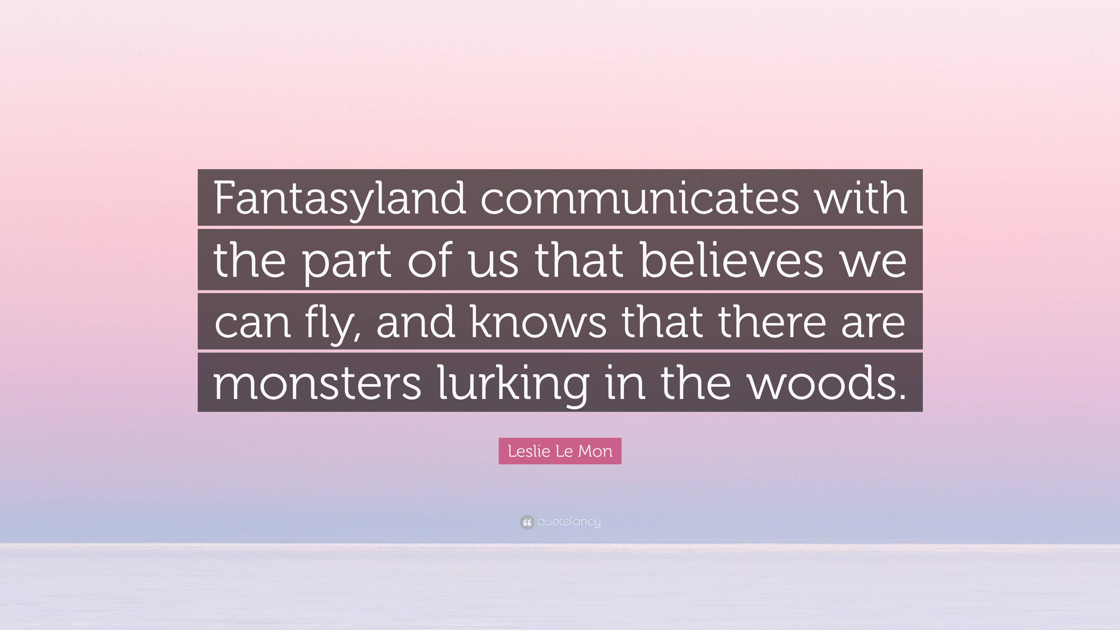Leslie Le Mon Quote: “Fantasyland communicates with the part of us that ...
