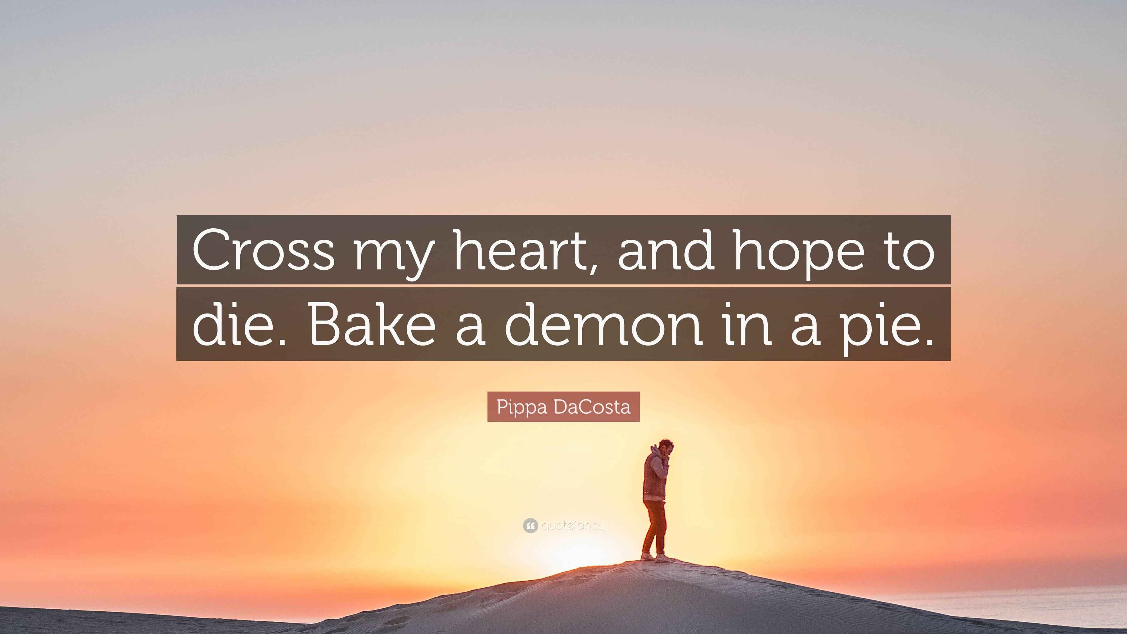 Pippa DaCosta Quote: “Cross my heart, and hope to die. Bake a demon in ...