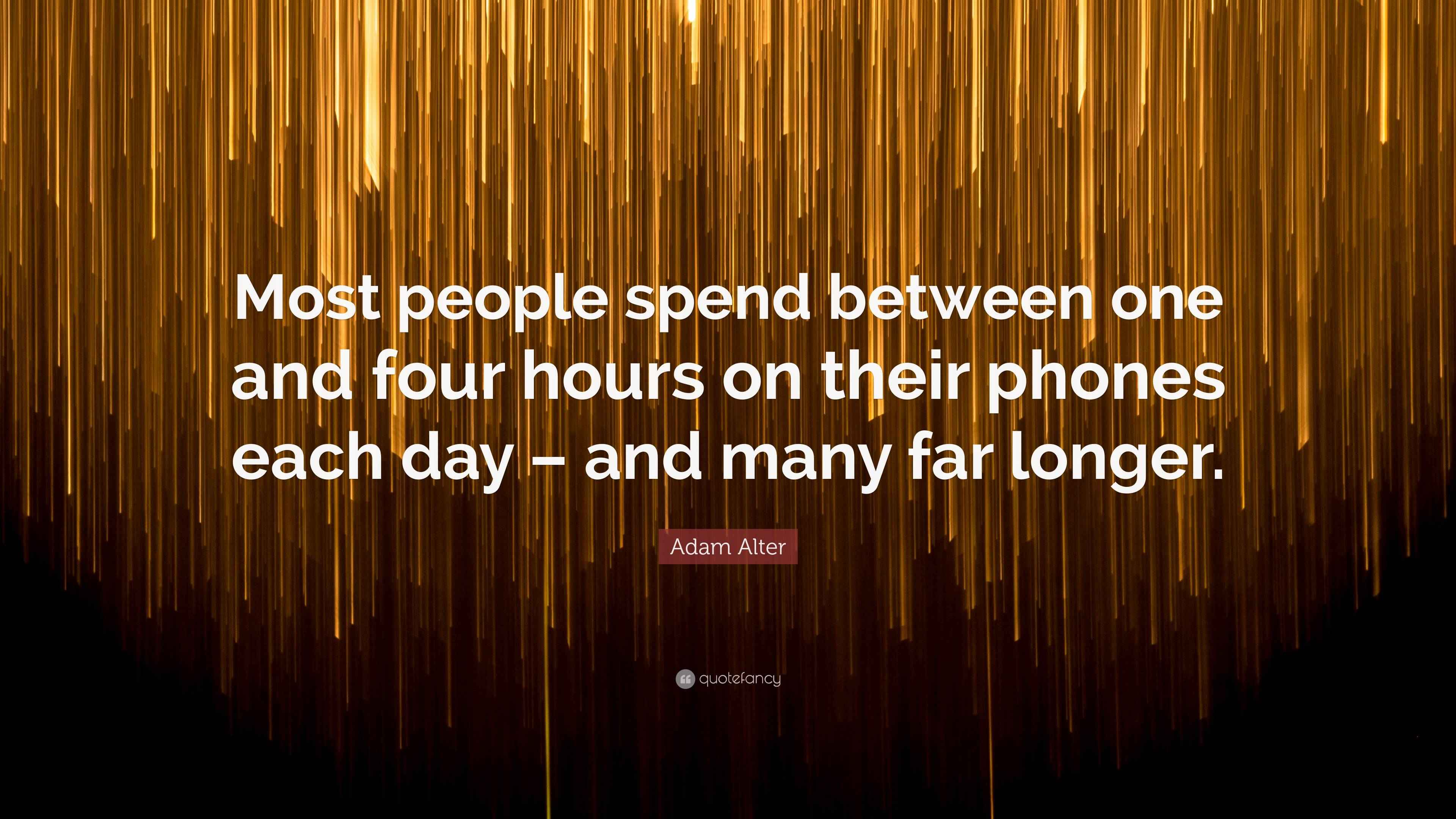 Adam Alter Quote: “Most people spend between one and four hours on ...