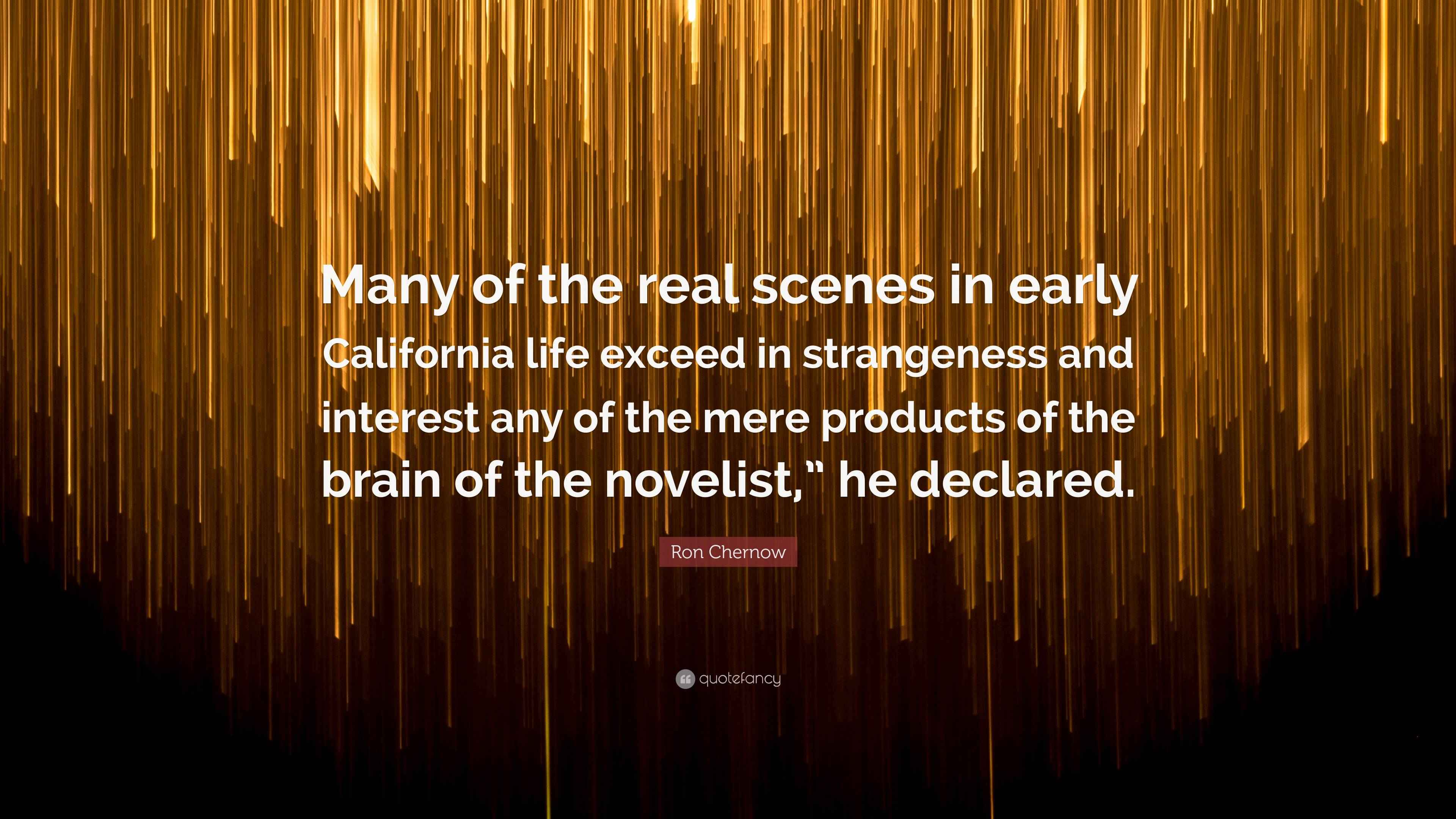 Ron Chernow Quote: “Many of the real scenes in early California life ...