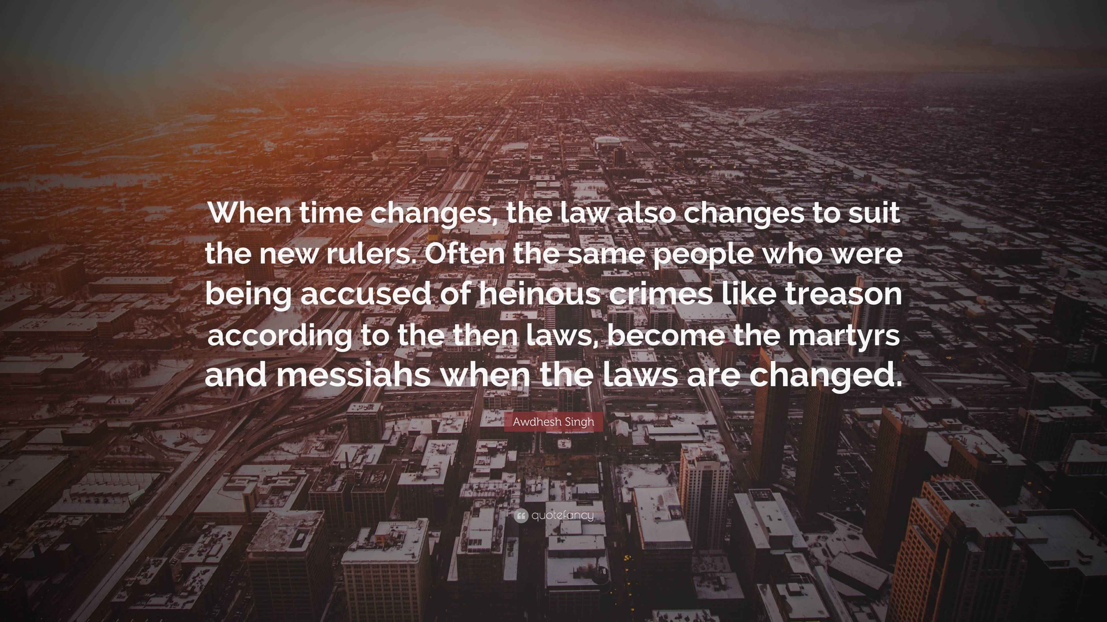 Awdhesh Singh Quote: “When time changes, the law also changes to suit ...