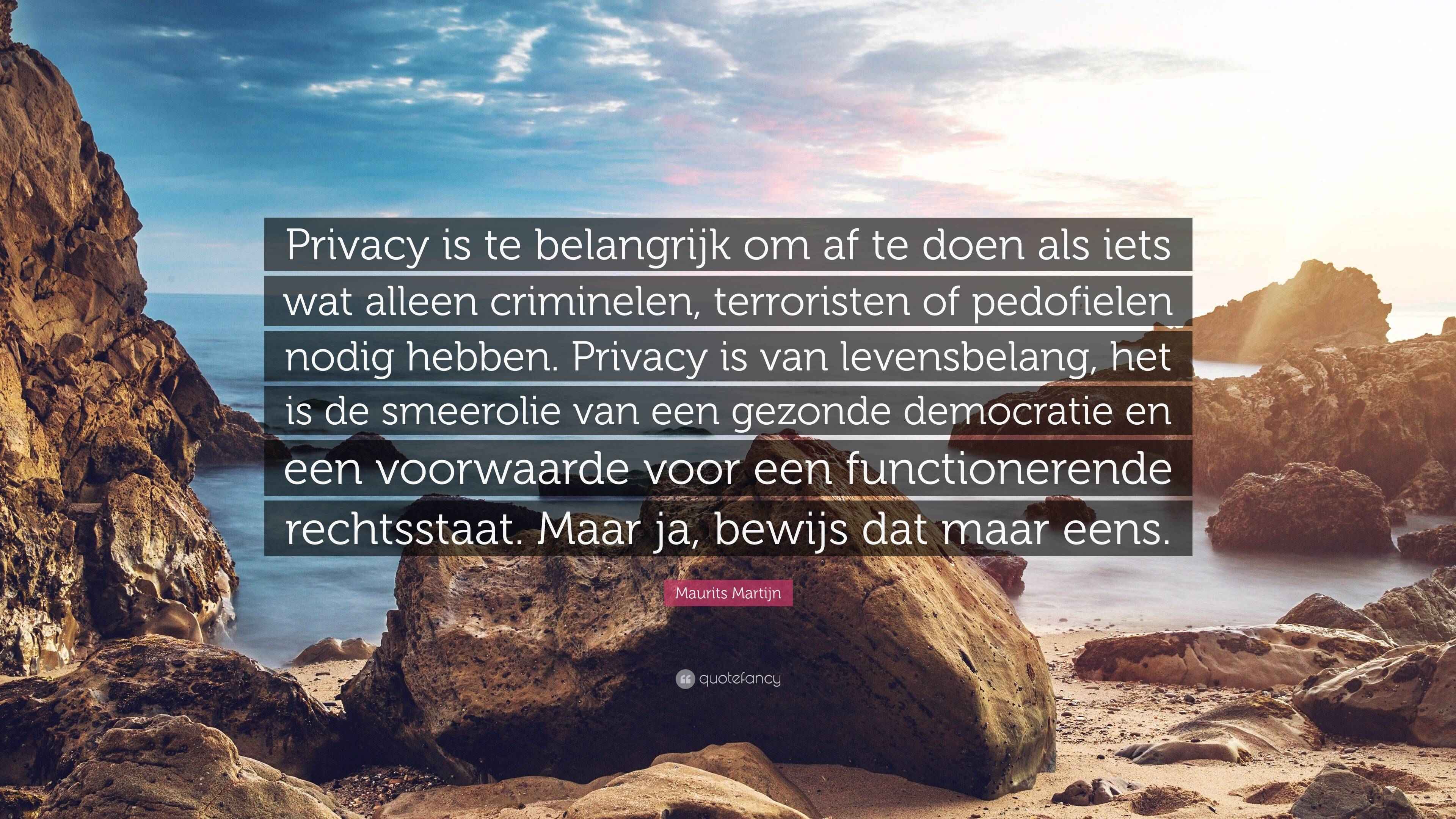 Maurits Martijn Quote: “Privacy is te belangrijk om af te doen als iets ...