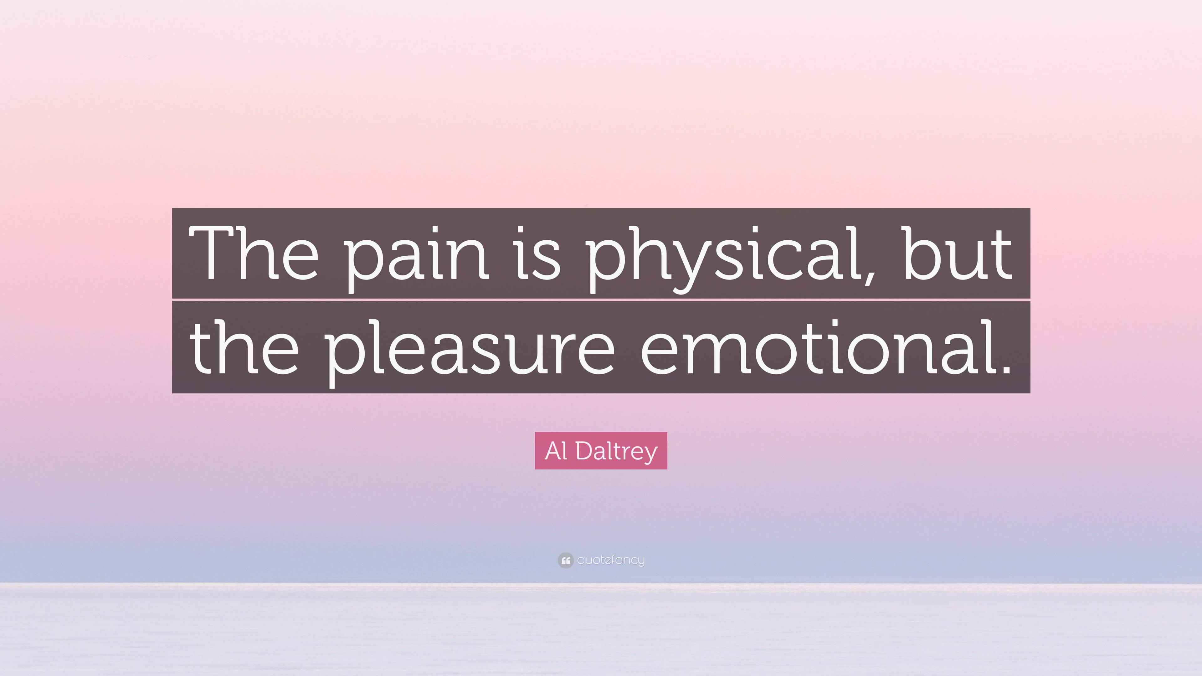 Al Daltrey Quote: “The pain is physical, but the pleasure emotional.”