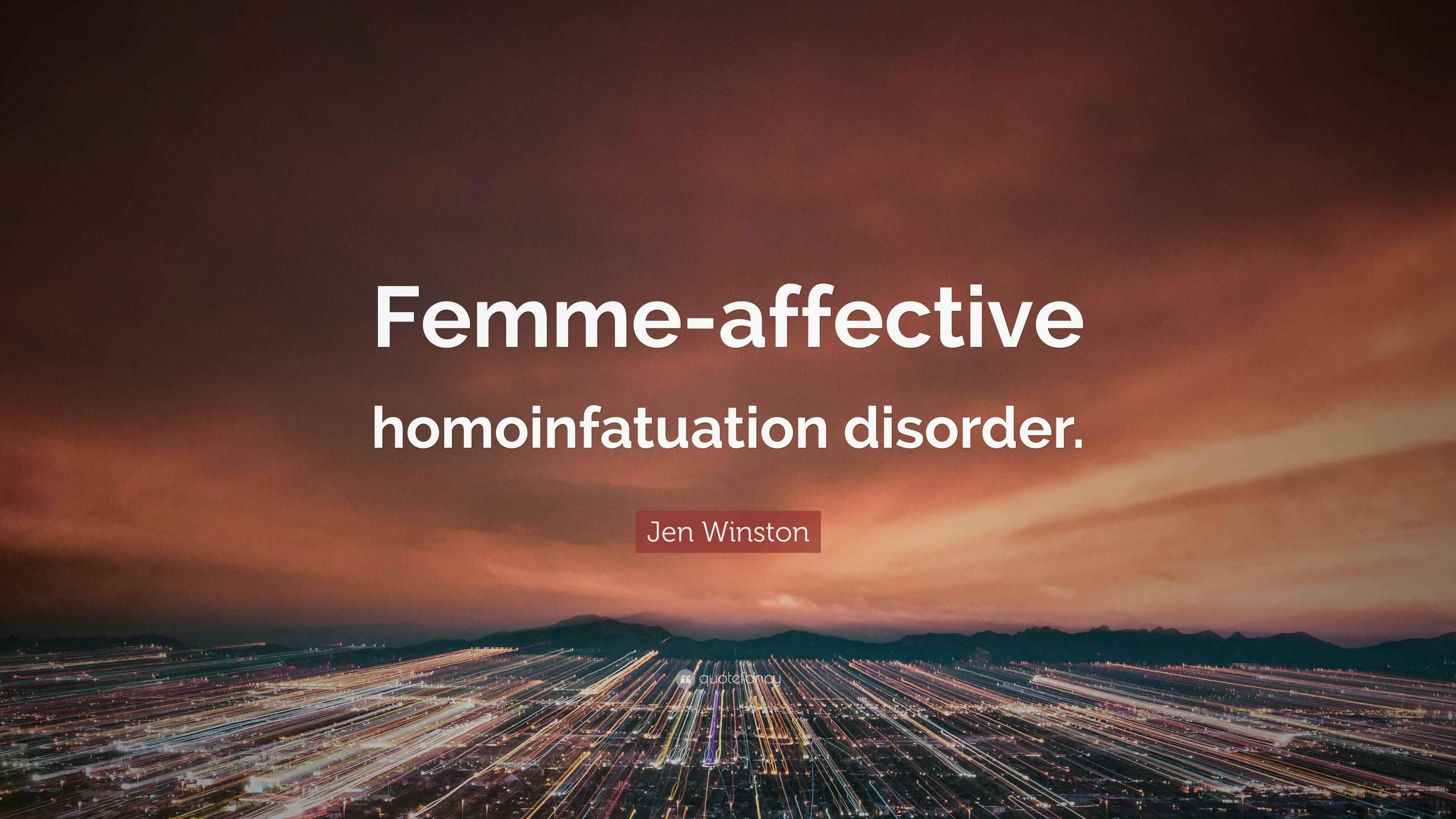 Jen Winston Quote: “Femme-affective homoinfatuation disorder.”