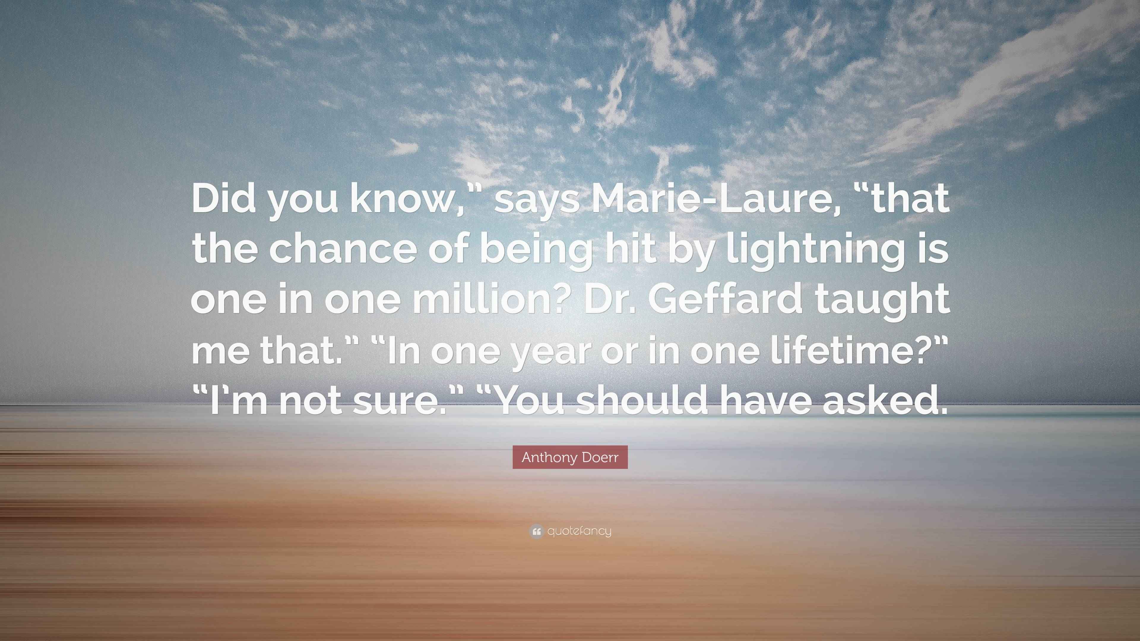 Anthony Doerr Quote: “Did you know,” says Marie-Laure, “that the chance ...