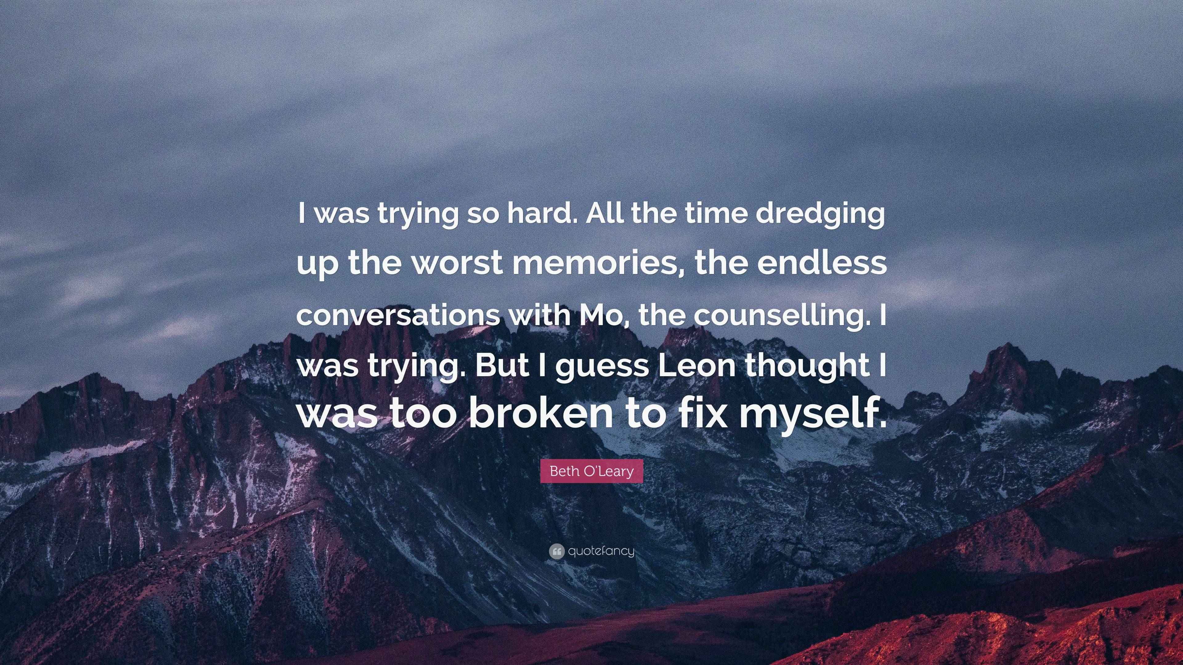Beth O'Leary Quote: “I was trying so hard. All the time dredging up the ...