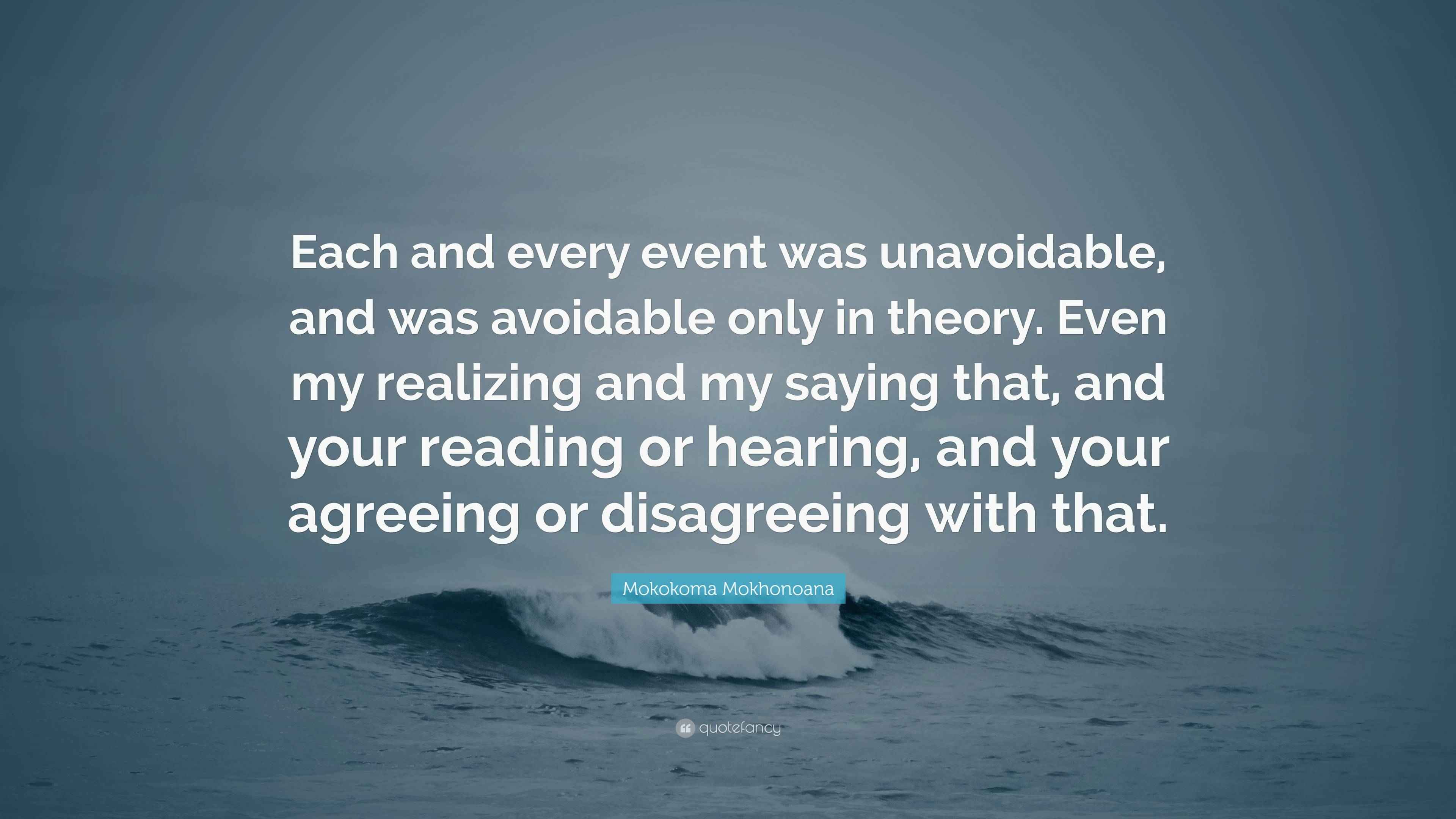 Mokokoma Mokhonoana Quote: “Each and every event was unavoidable, and ...